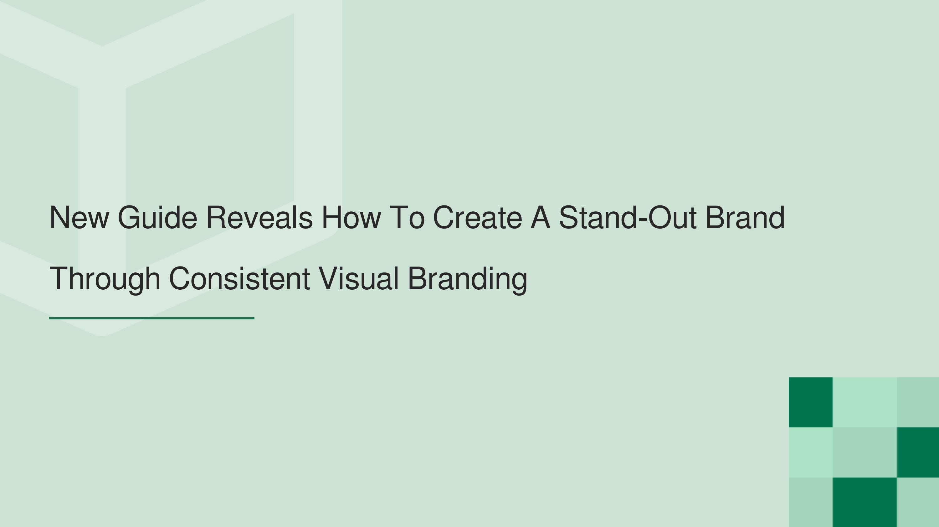 New Guide Reveals How To Create A Stand-Out Brand Through Consistent ...