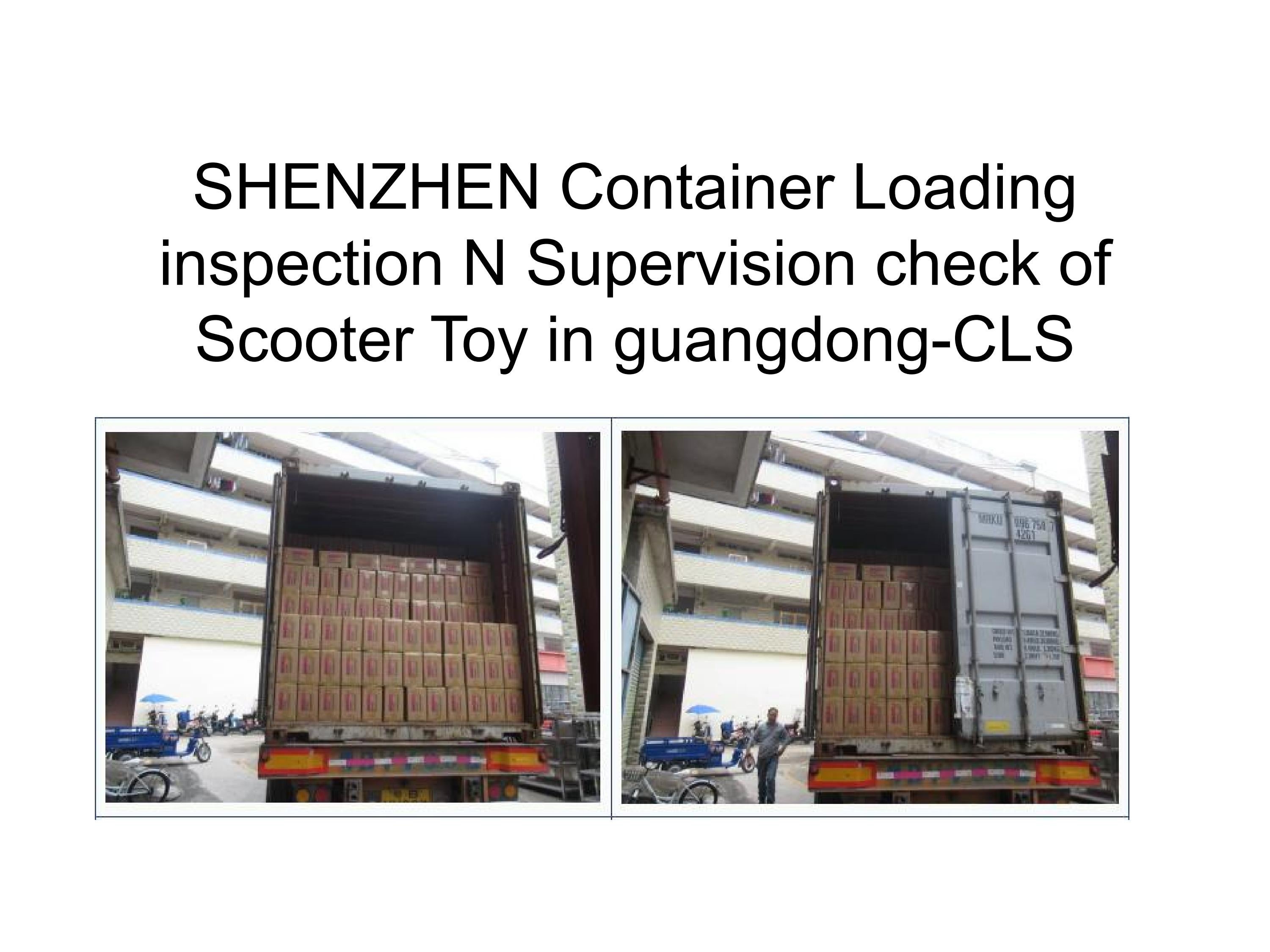 SHENZHEN Container Loading inspection N Supervision check of Scooter Toy in guangdong-CLS by ...