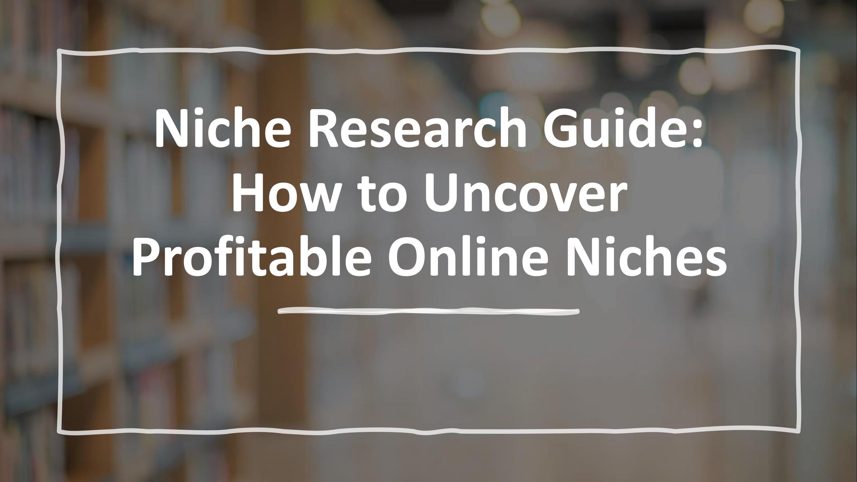 Niche Research Guide: How to Uncover Profitable Online Niches by ...