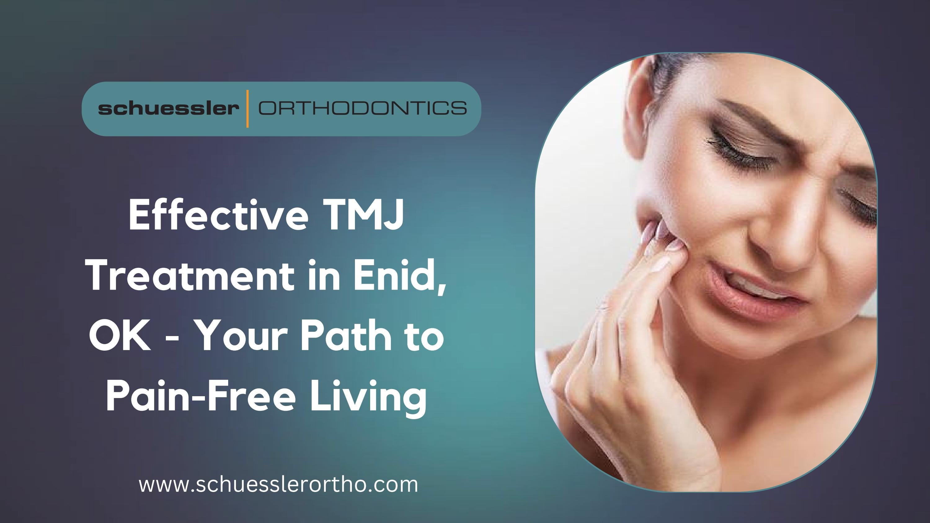 Effective TMJ Treatment in Enid, OK - Your Path to Pain Free Living by Schuessler Orthodontics ...