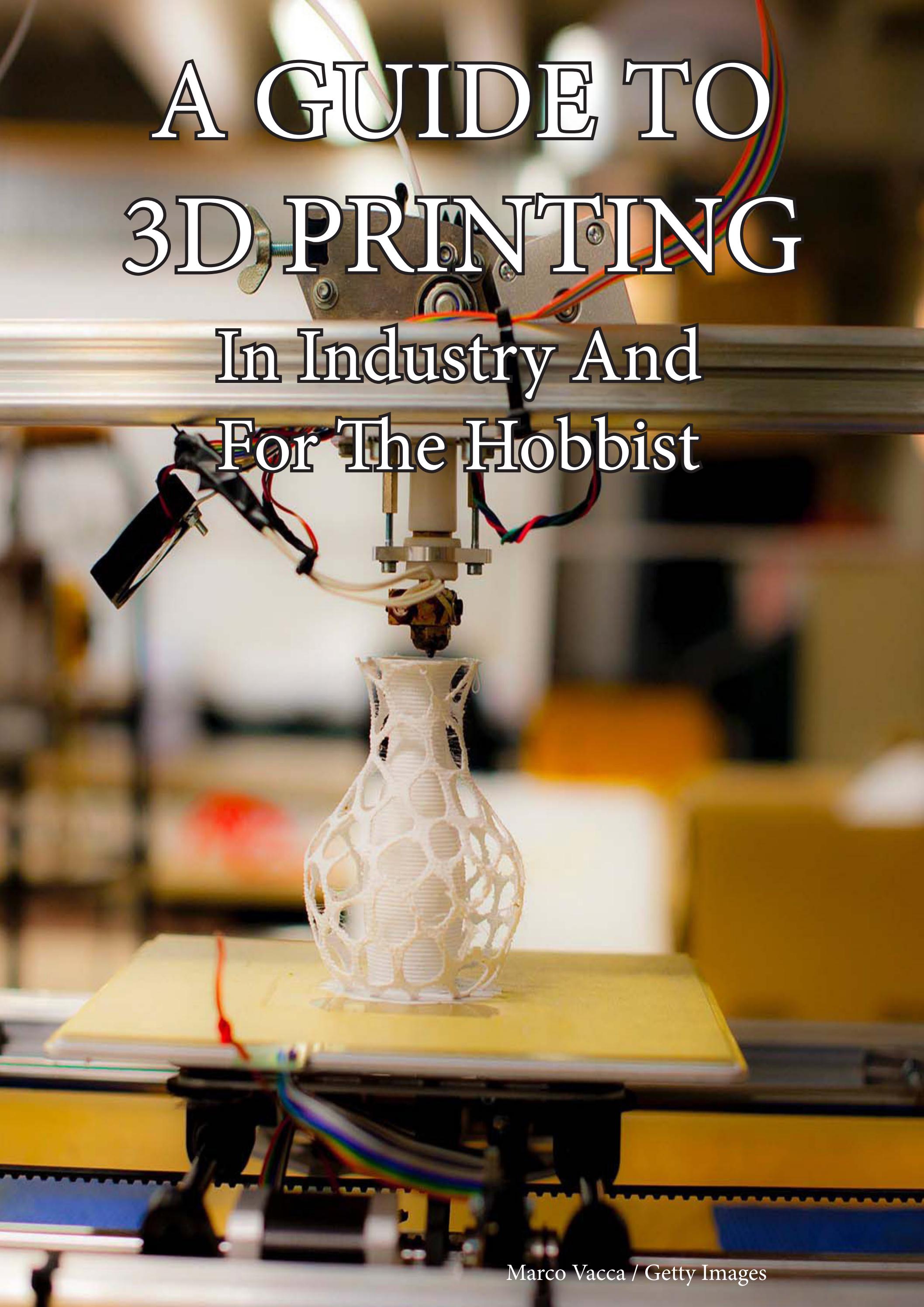 A guide to 3D printing - In industry and for the hobbist by Sam Jukes ...