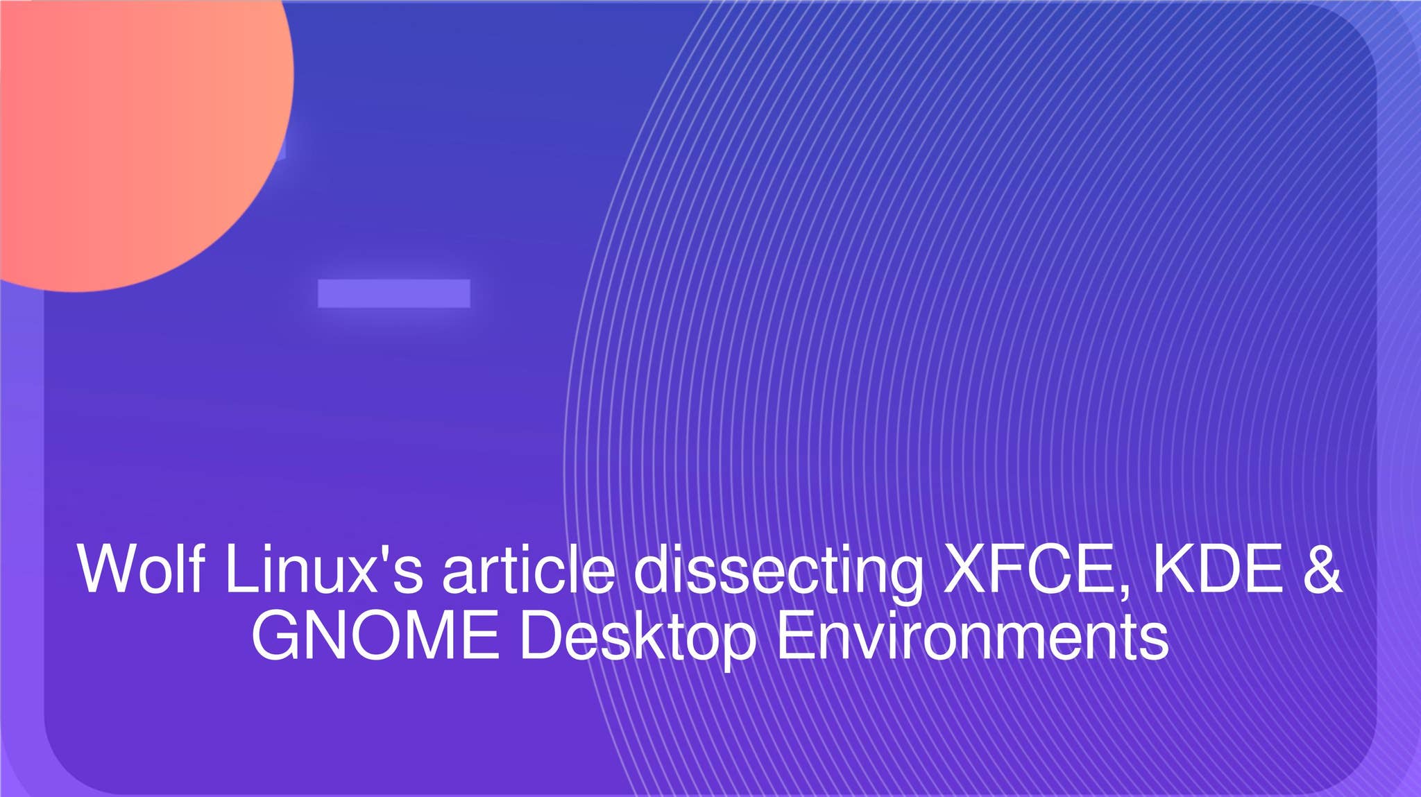 Wolf Linux has released a new article dissecting XFCE, KDE & GNOME ...