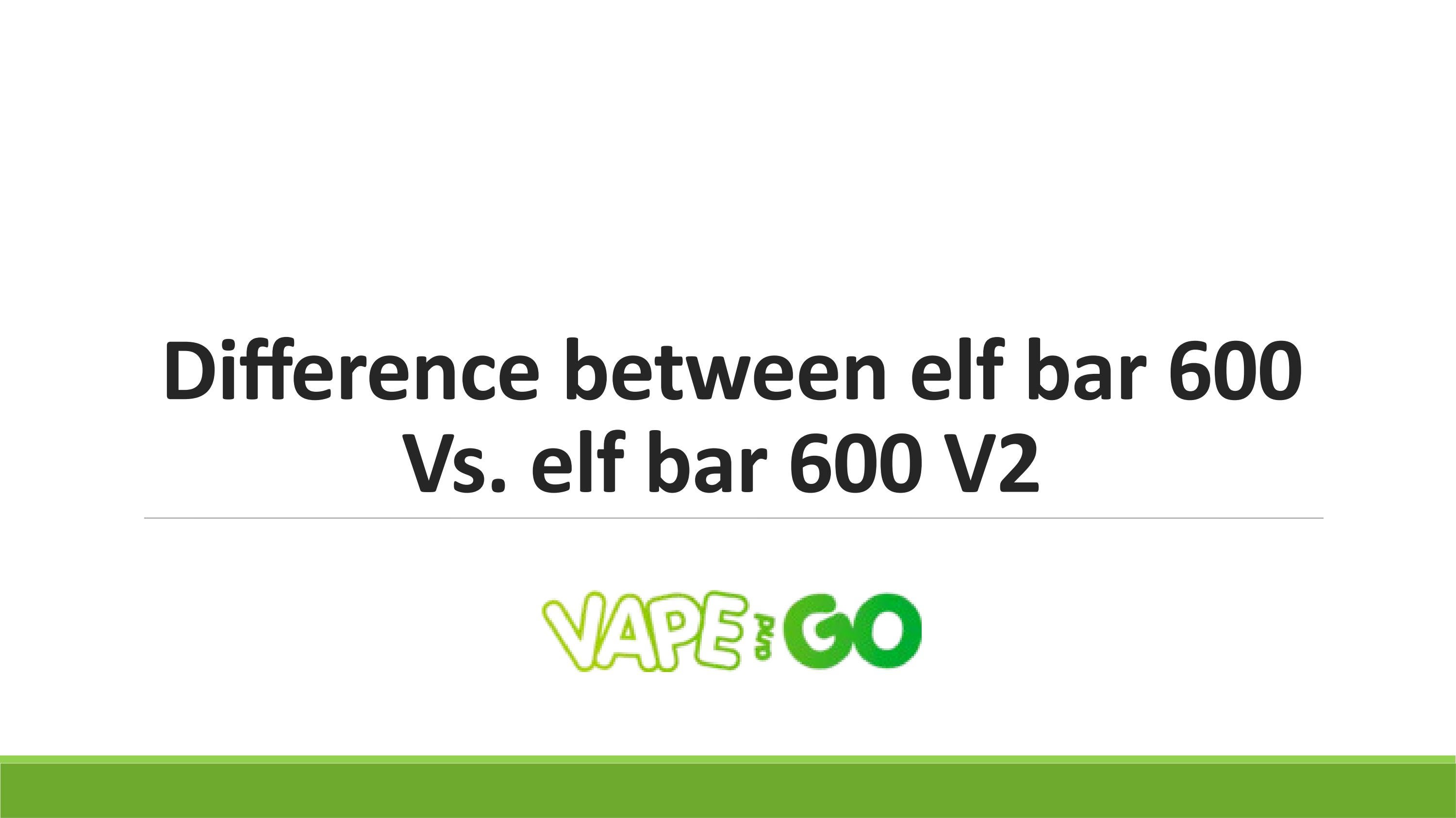 Difference between elf bar 600 Vs. elf bar 600 V2 by Vape & Go - Issuu
