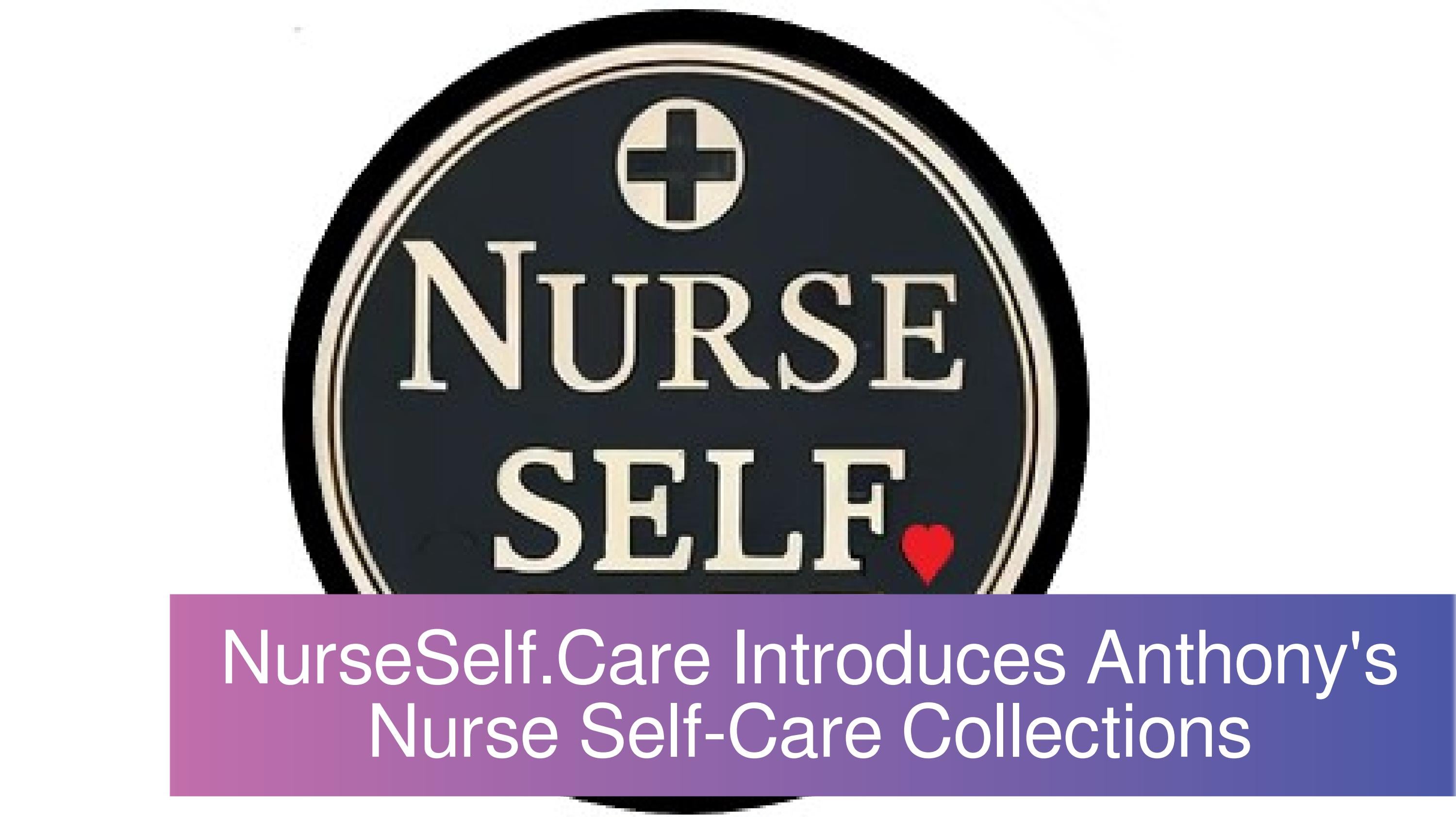 NurseSelf.Care Introduces Anthony's Nurse Self-Care Collections by ...