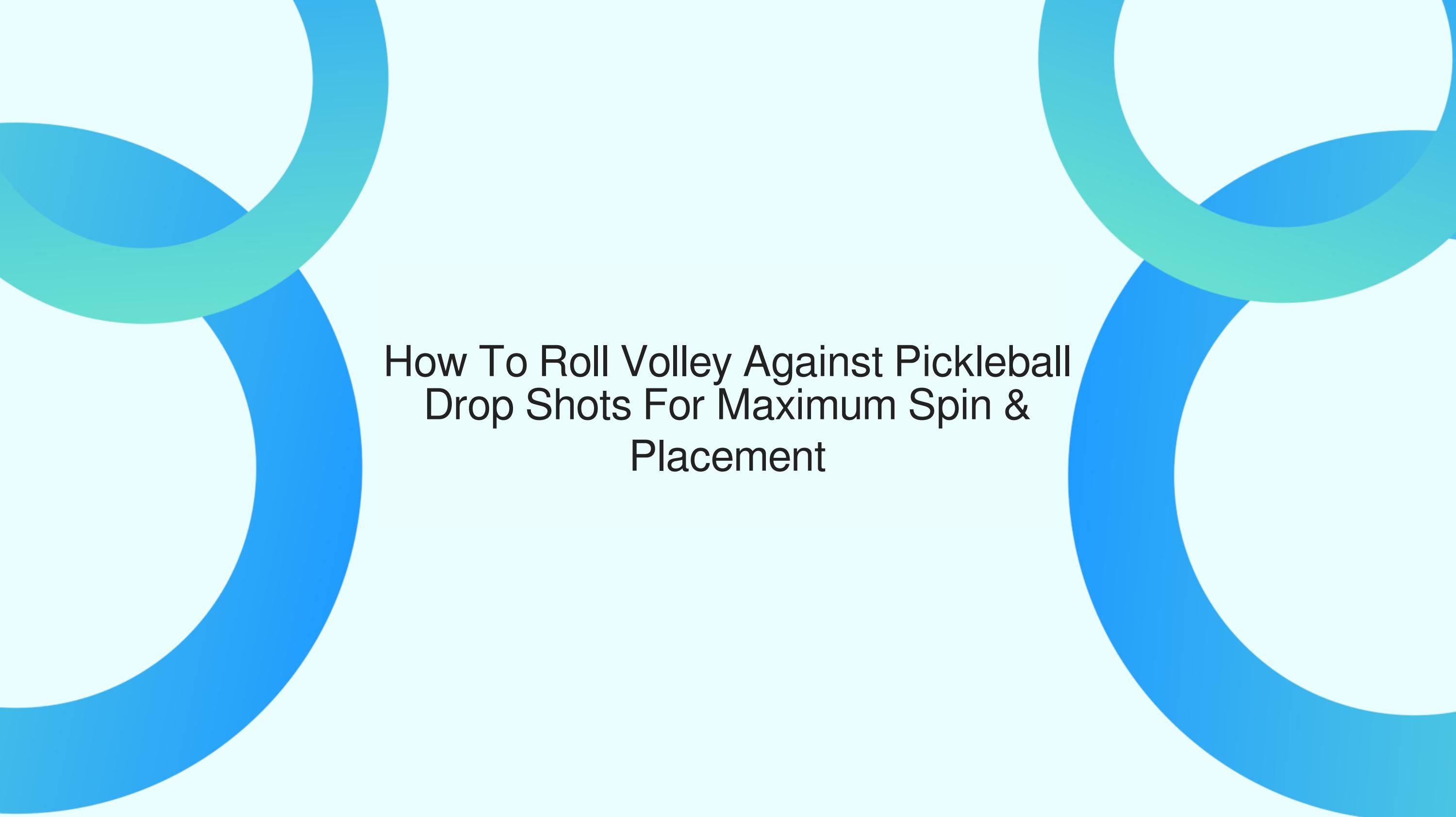 How To Roll Volley Against Pickleball Drop Shots For Maximum Spin ...