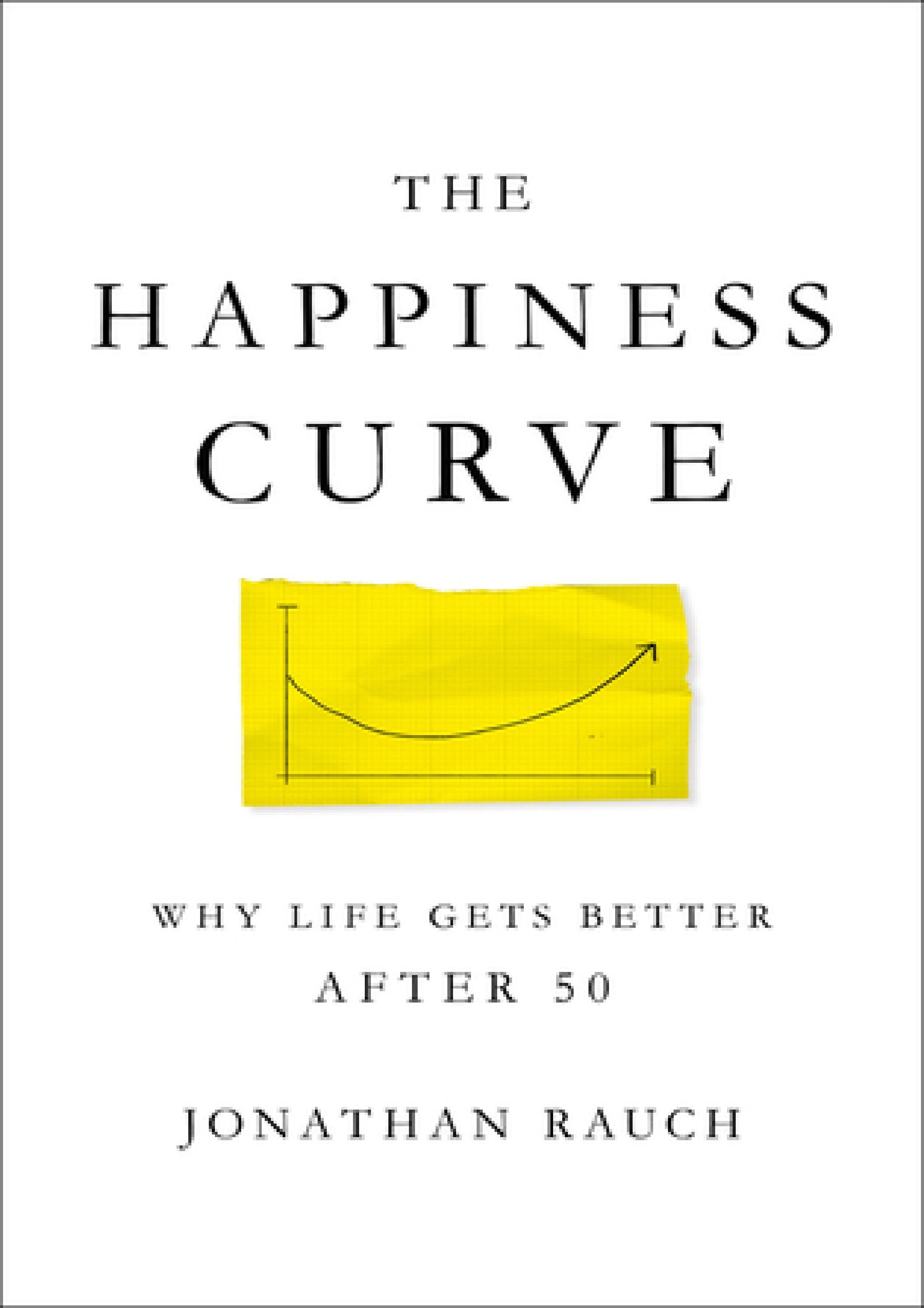 Read Now The Happiness Curve: Why Life Gets Better After 50 Author ...
