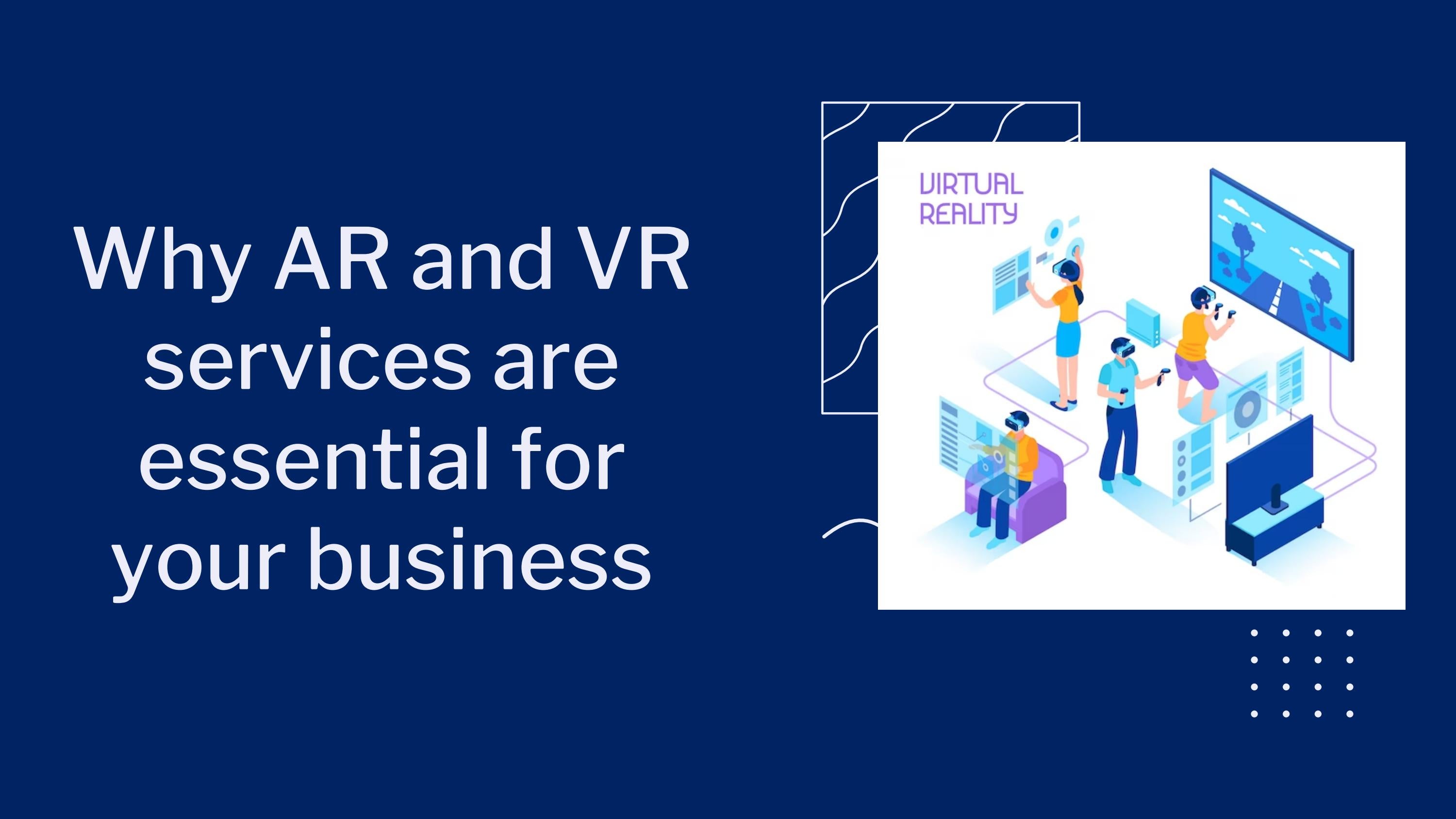 Why AR and VR services are essential for your business by acadereality ...