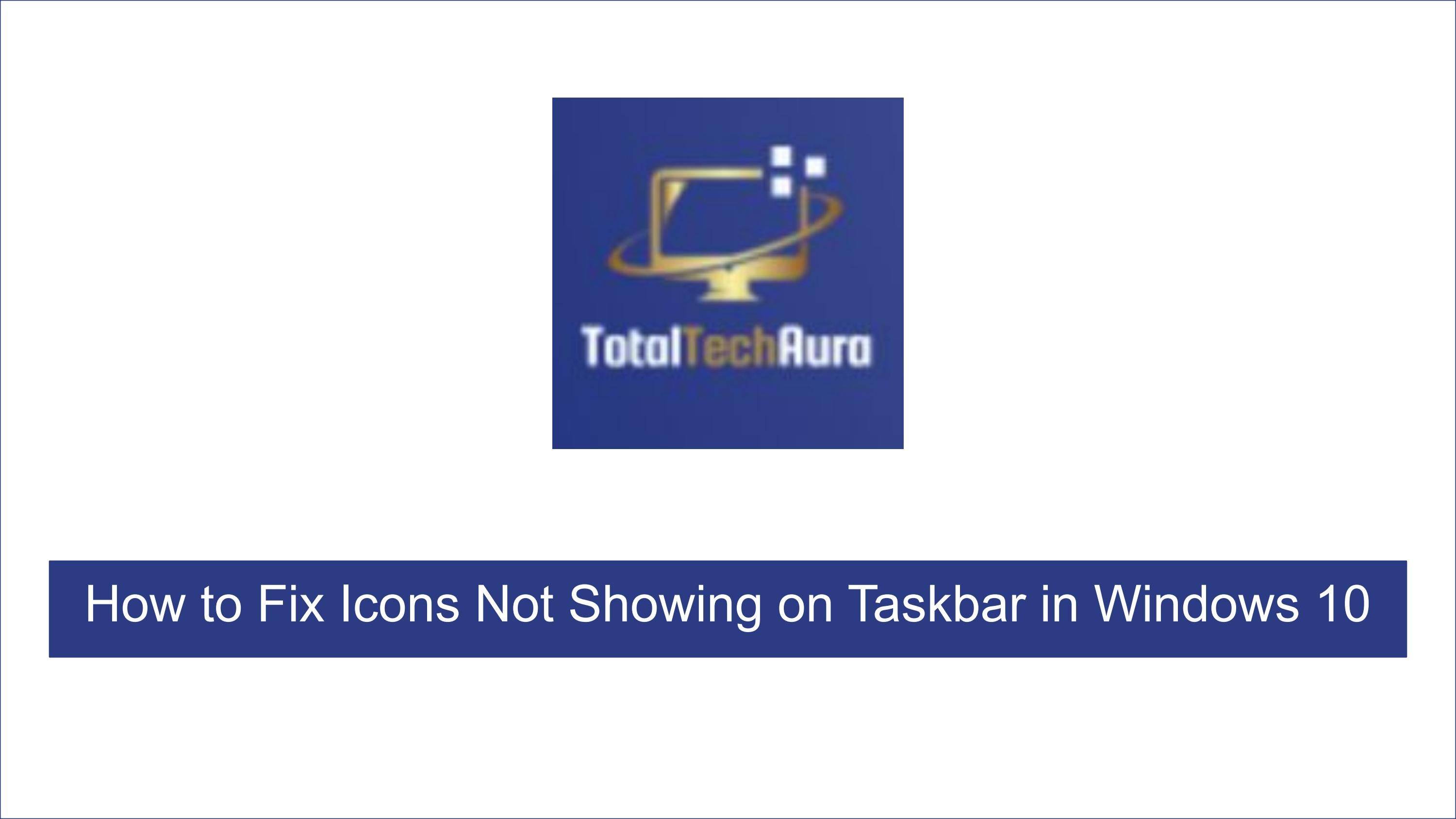 How To Fix Icons Not Showing On Taskbar In Windows 10 Total Tech Aura By Totaltechaura Issuu