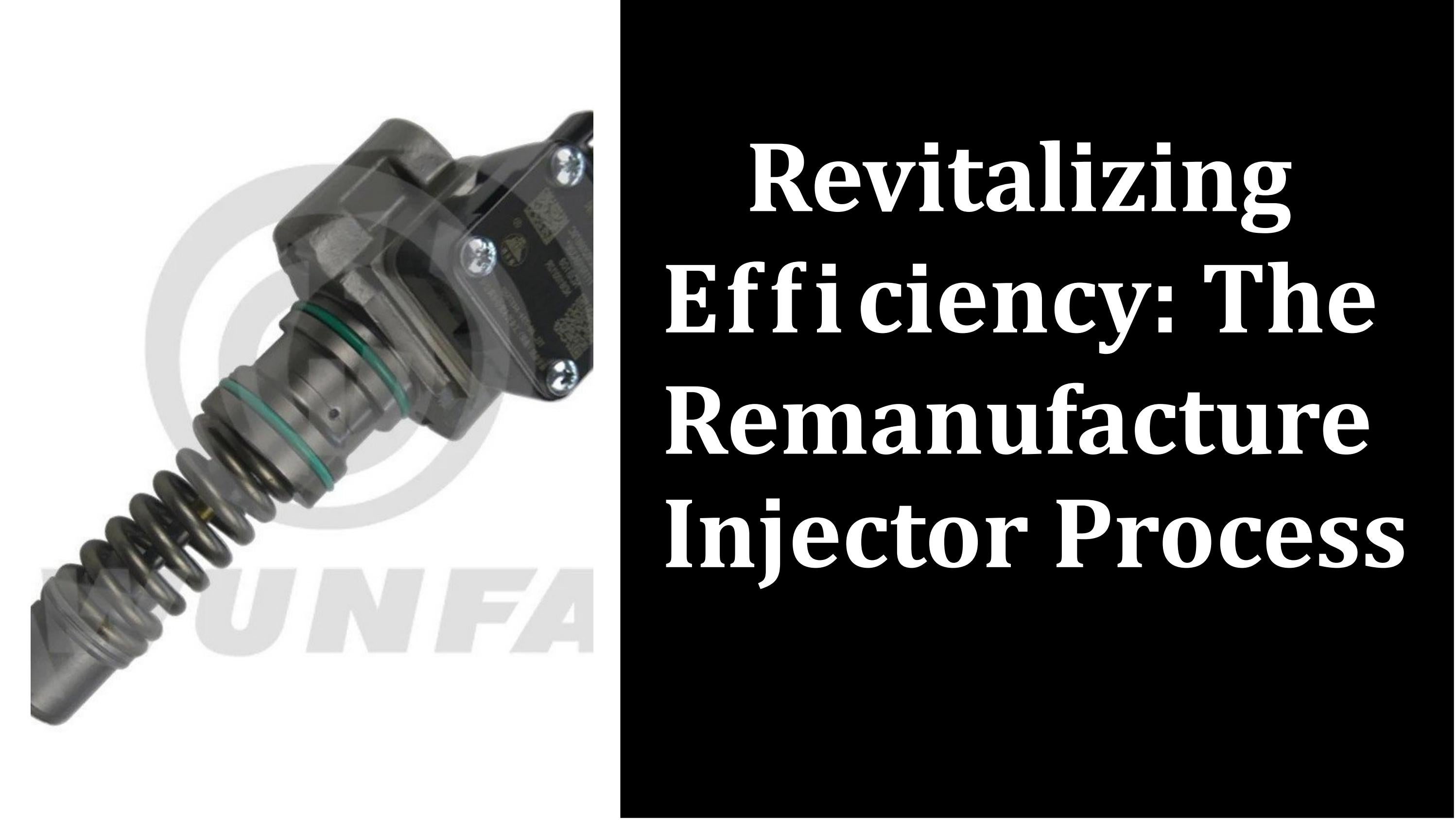 Revitalizing efficiency the remanufacture injector process by ...
