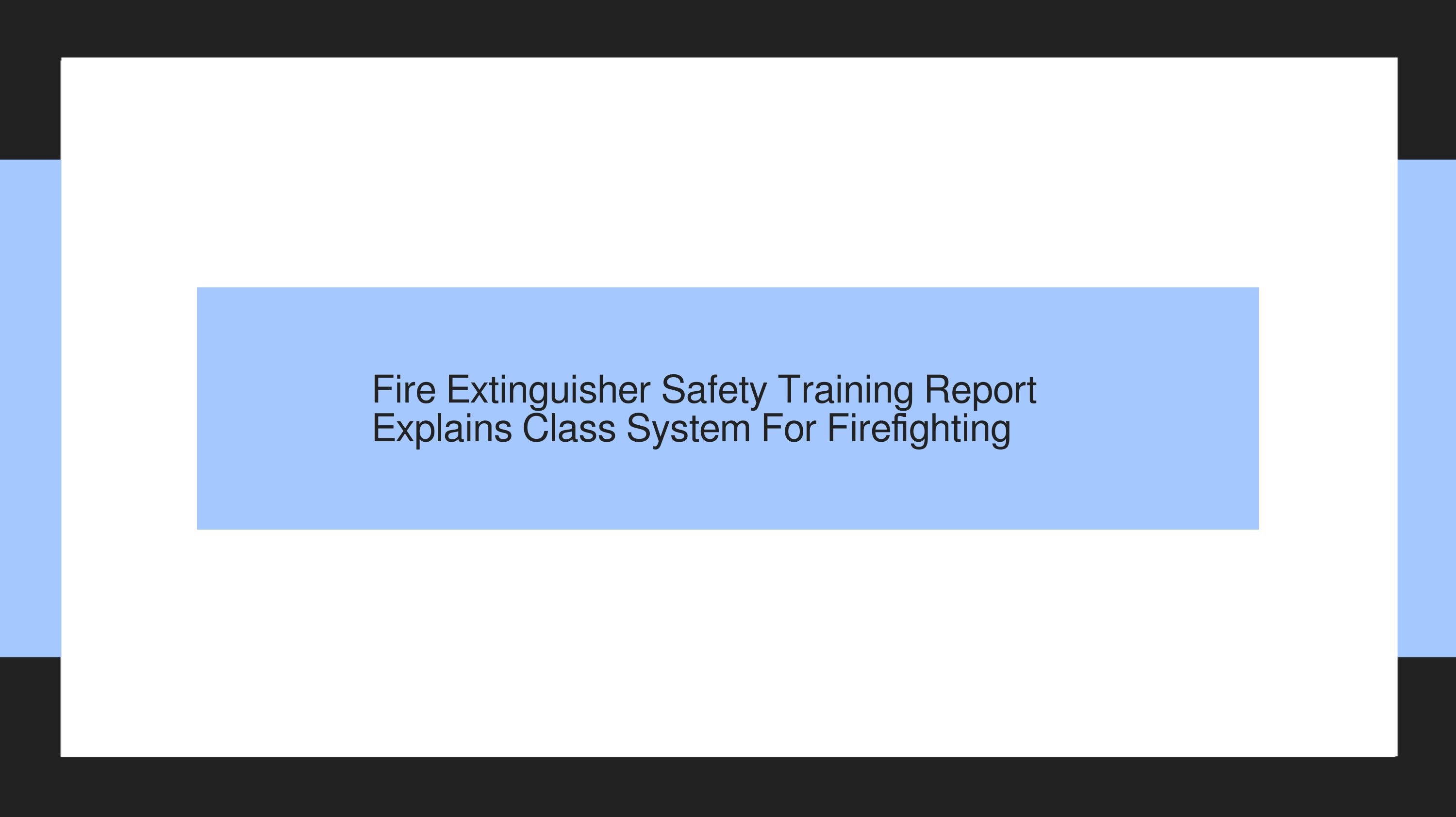 Fire Extinguisher Safety Training Report Explains Class System For ...