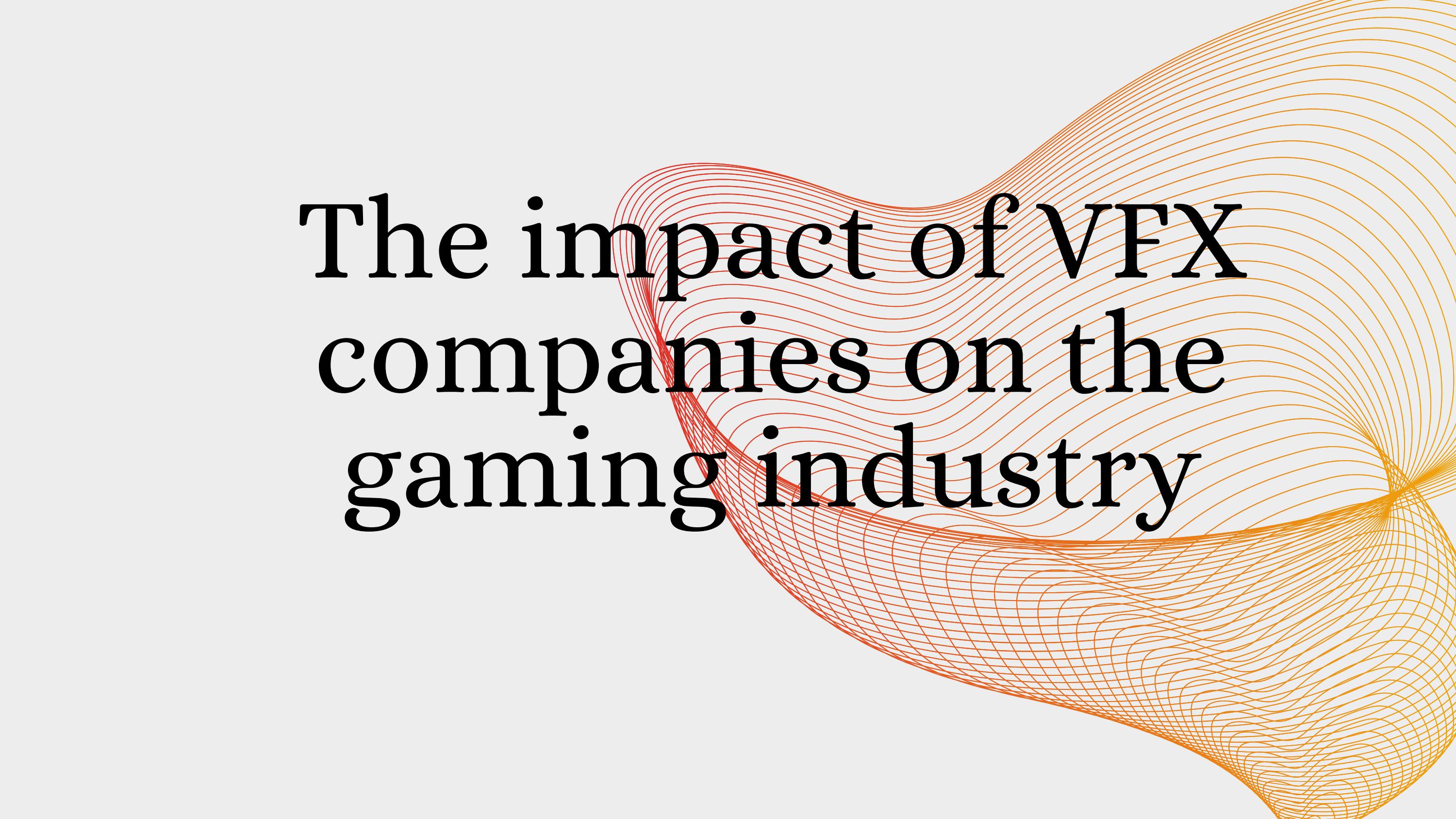 The impact of VFX companies on the gaming industry by acadereality ...