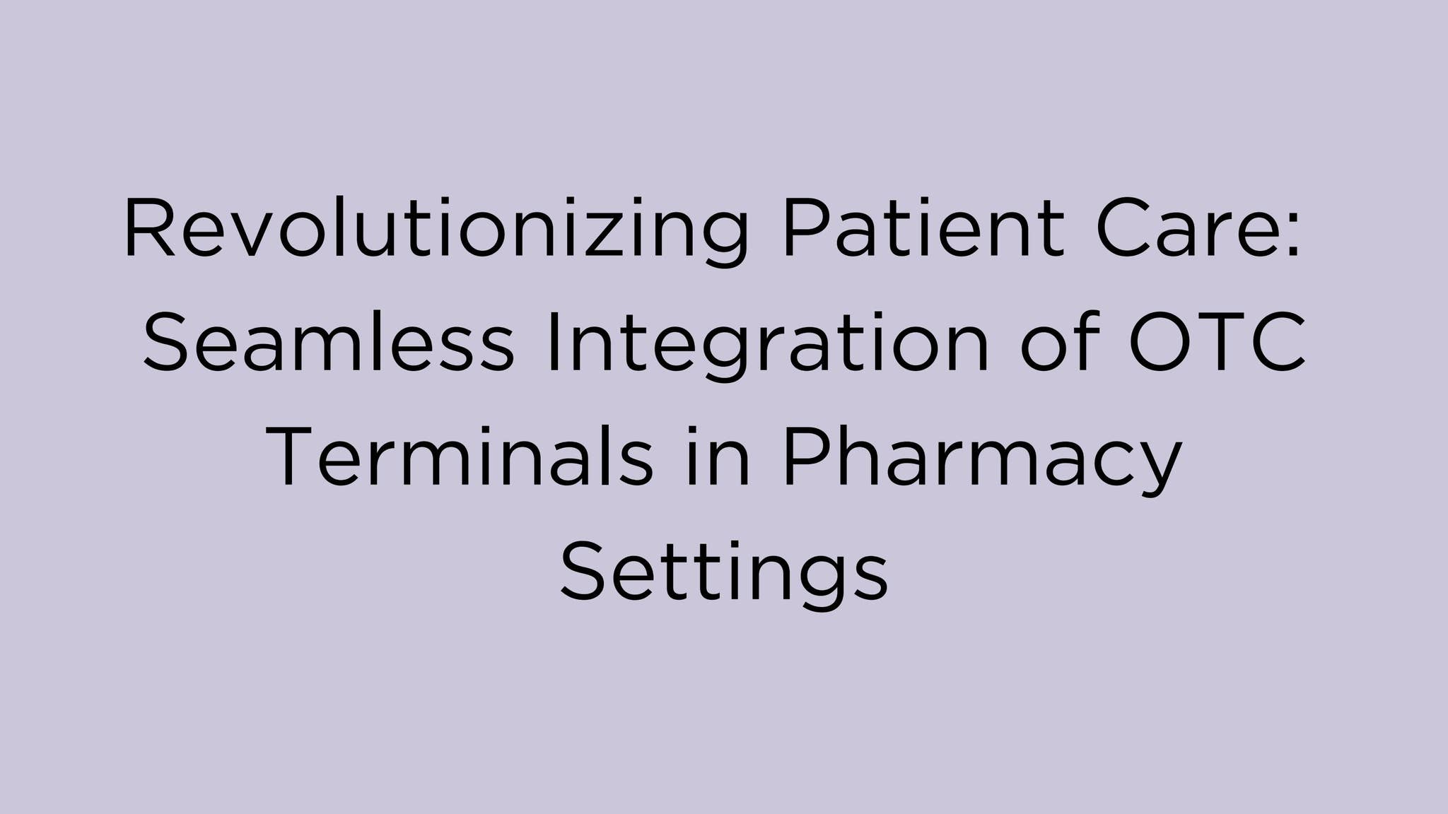Revolutionizing Patient Care: Seamless Integration of OTC Terminals in ...