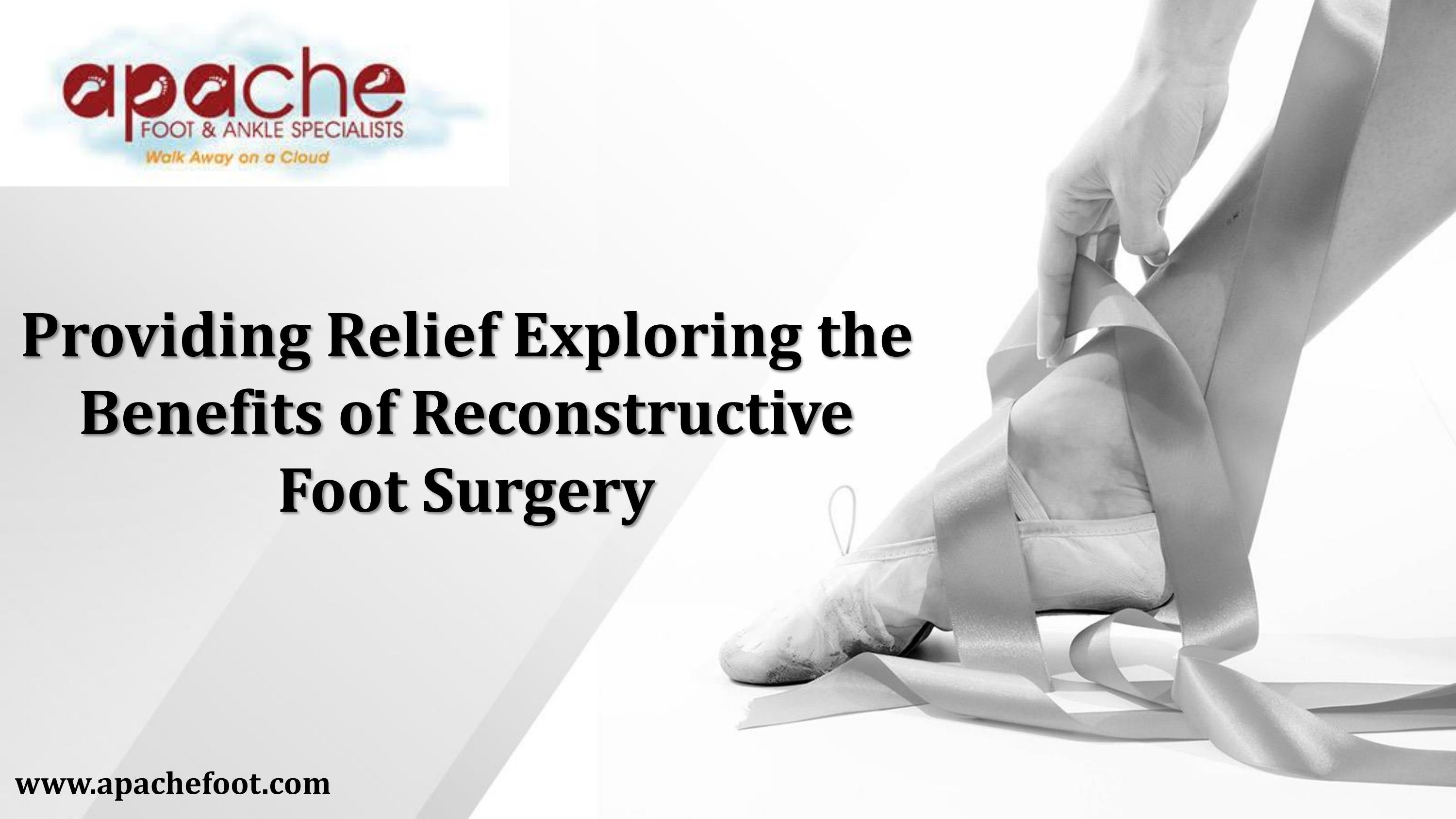 Providing Relief Exploring the Benefits of Reconstructive Foot Surgery ...