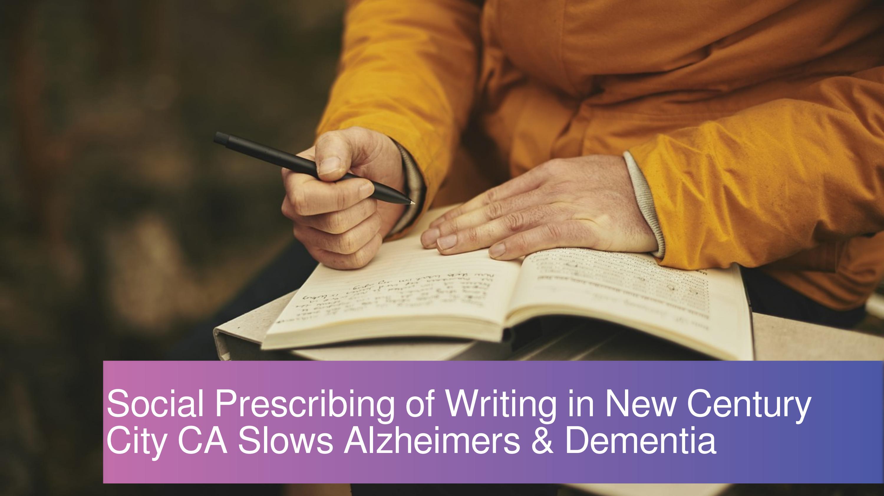 Social Prescribing of Writing in New Century City CA Slows Alzheimers ...