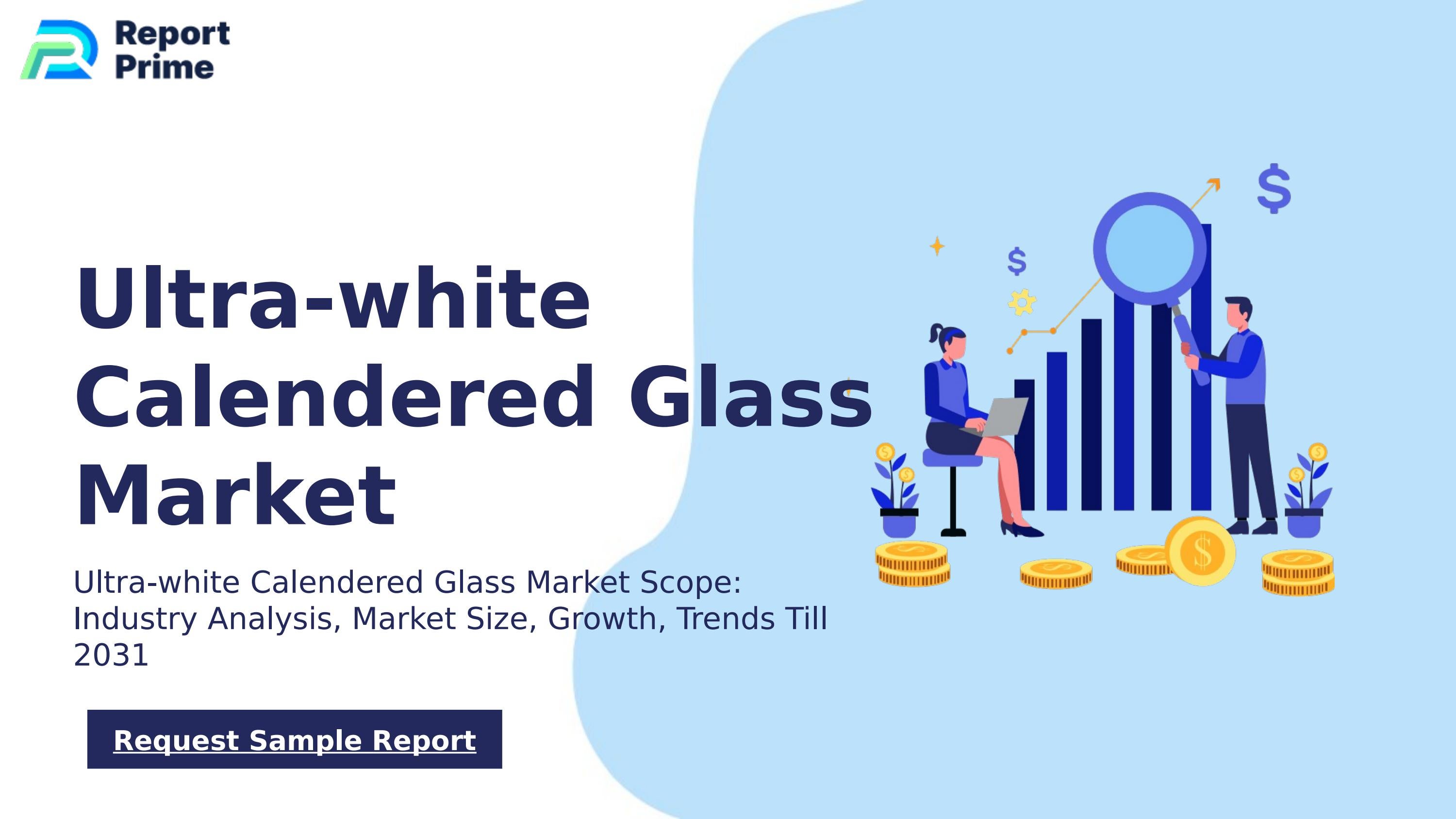 Global Ultra-white Calendered Glass market cagr 11.6% by ReportPrime ...