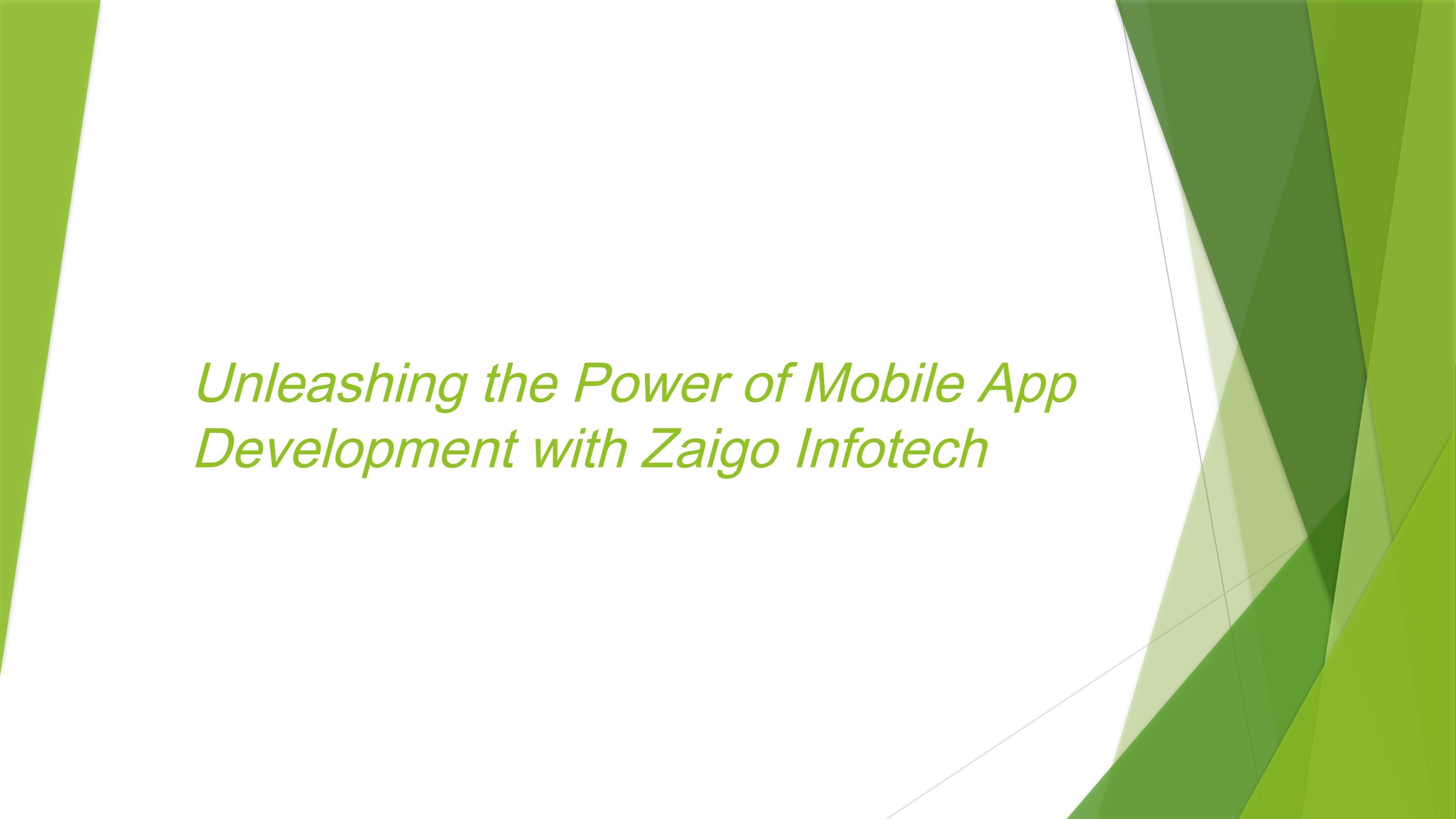Unleashing the Power of Mobile App Development with Zaigo Infotech by Olivia Johnson - Issuu