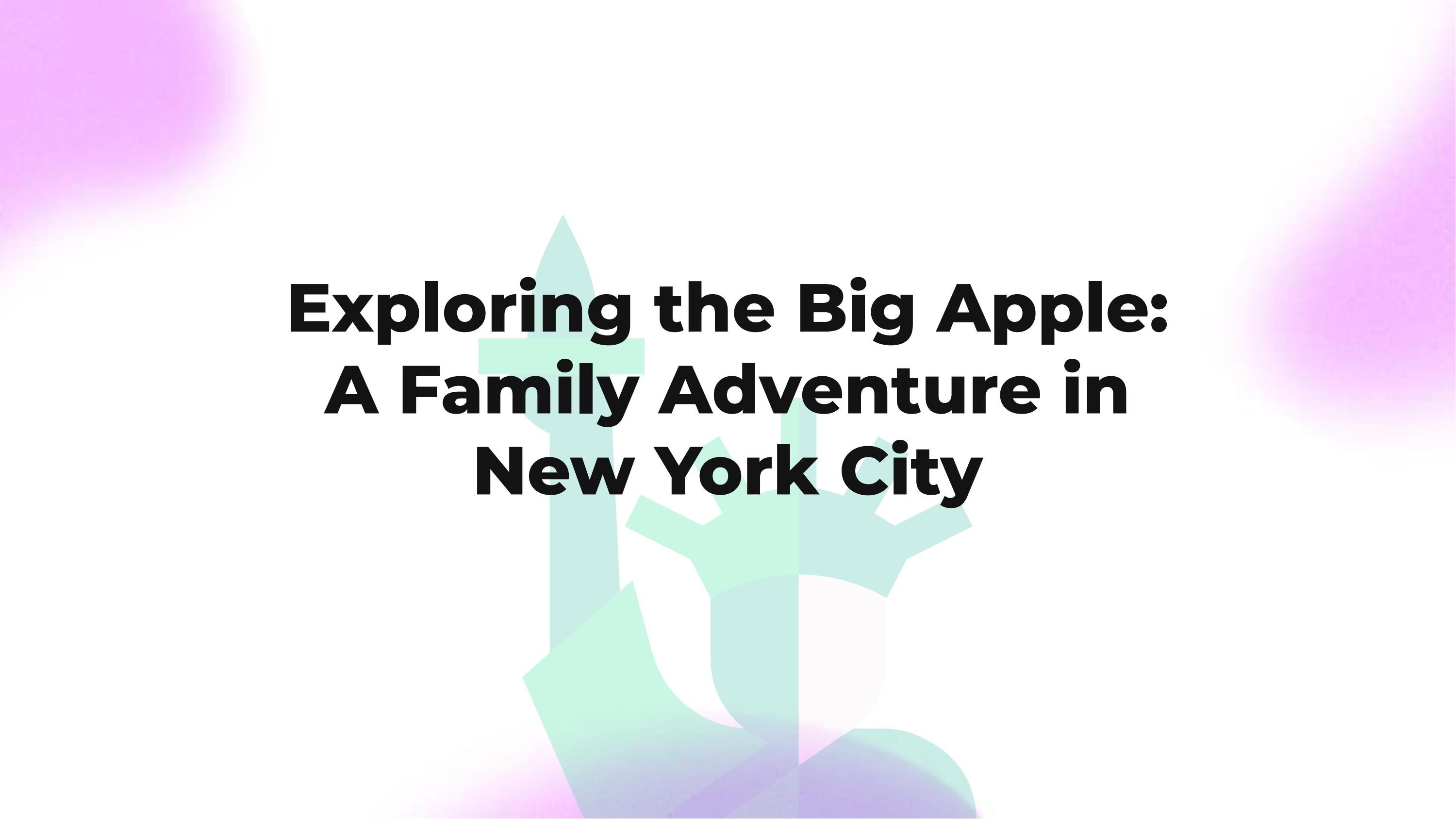 Exploring the Big Apple: A Family dventure in New York City by lily ...