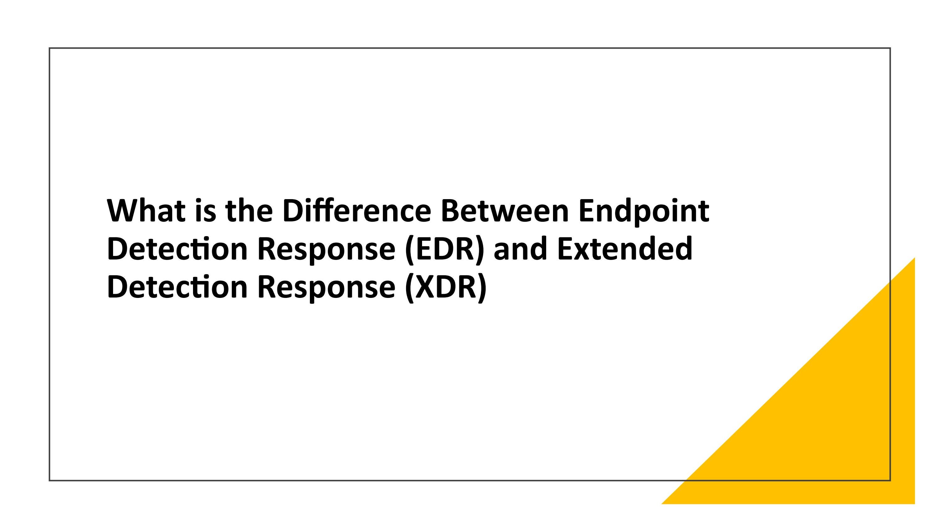 What is the Difference Between Endpoint Detection Response (EDR) and Extended Detection Response ...
