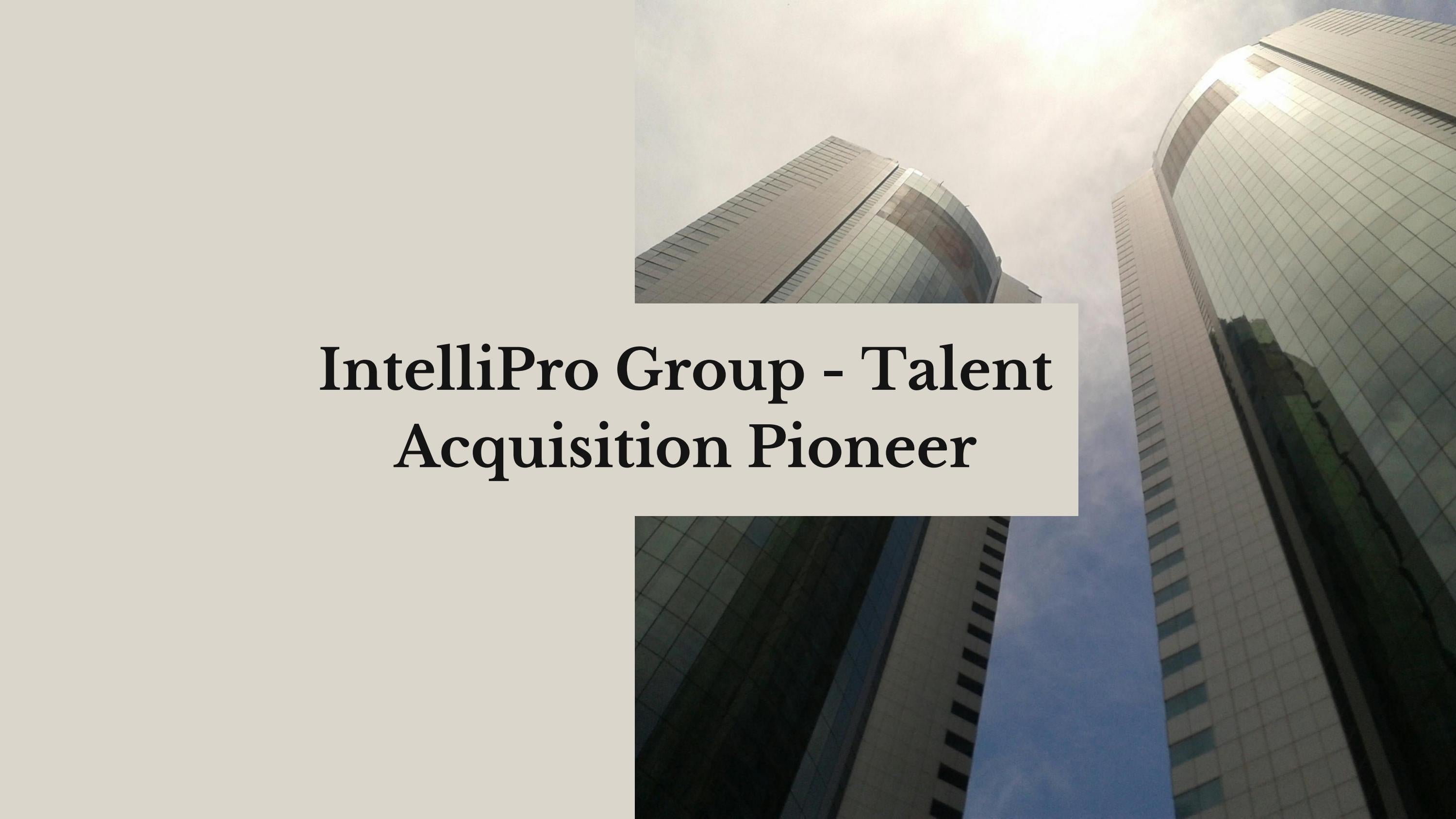 IntelliPro Group - talent acquisition pioneer by IntelliproGroup1 - Issuu