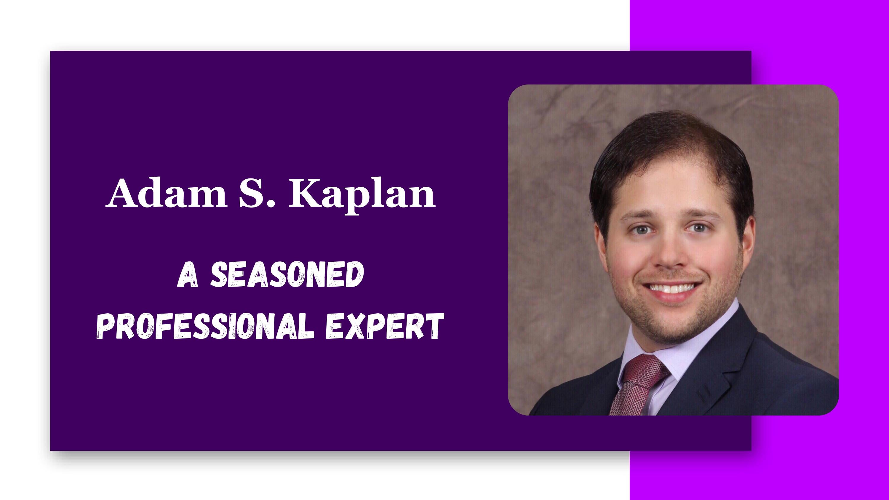 Adam S. Kaplan - A Seasoned Professional Expert by Adam S. Kaplan - Issuu