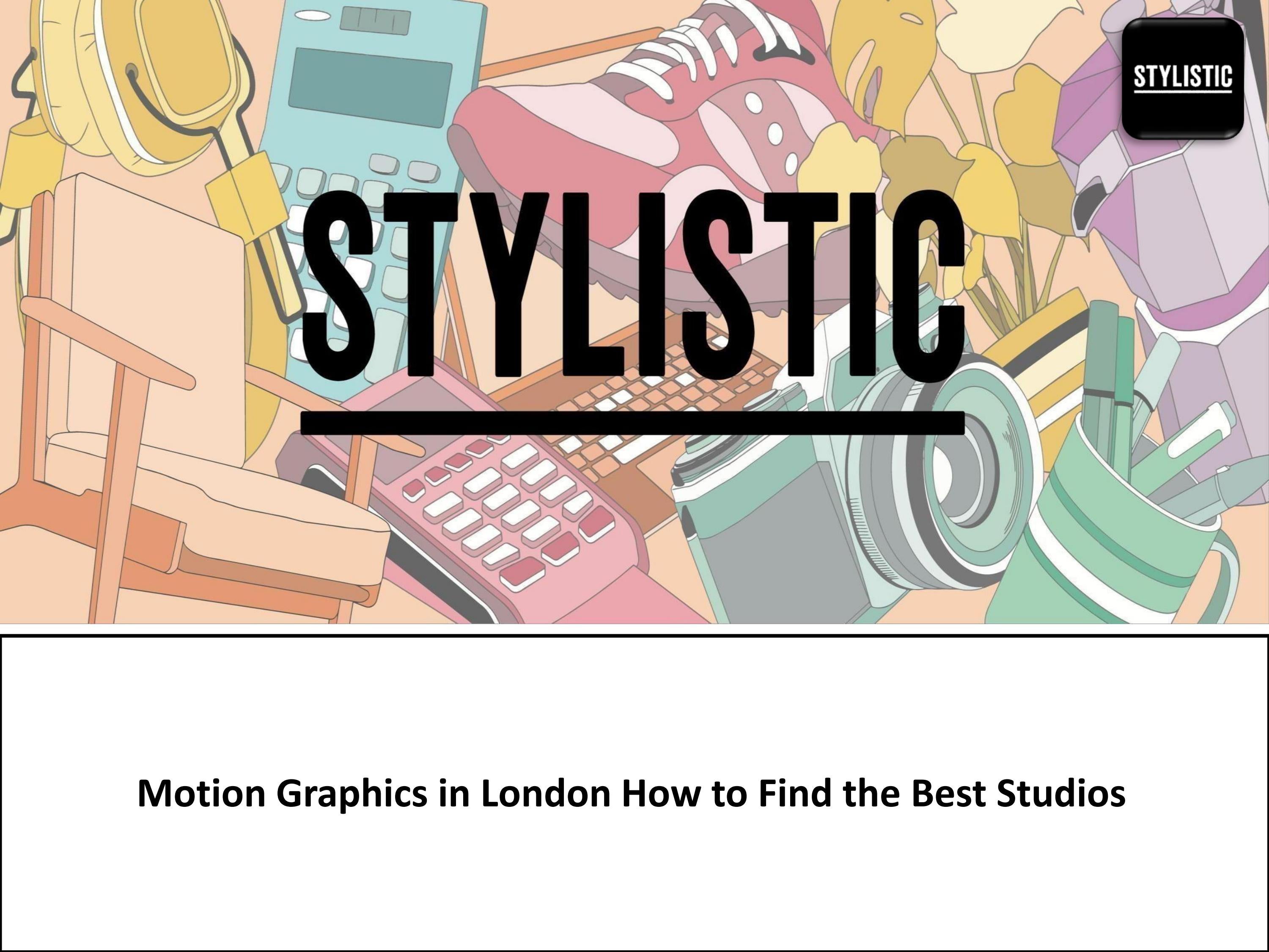 Motion Graphics in London How to Find the Best Studios by Stylistic ...