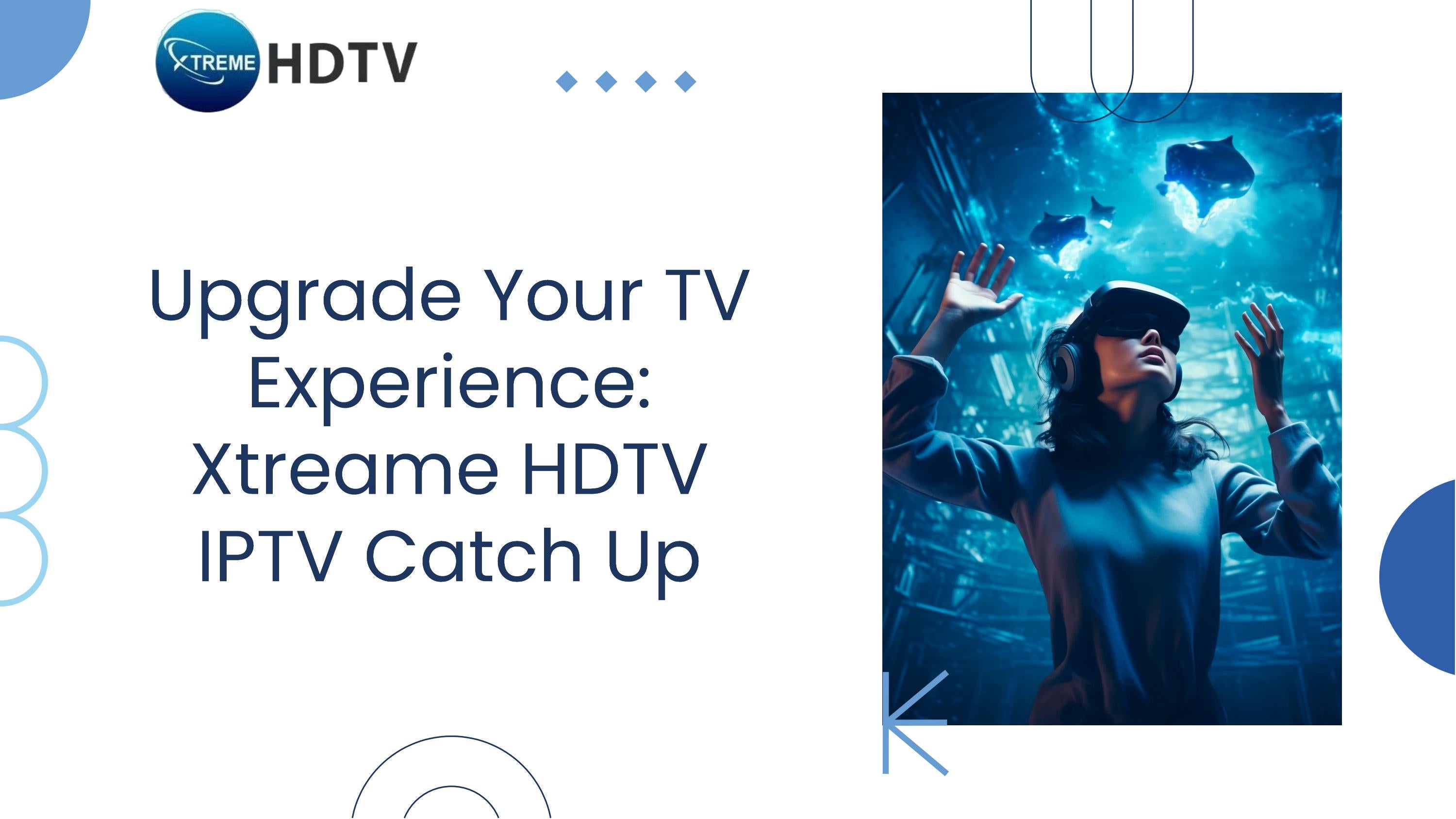 Unlock Unlimited Entertainment with Xtreame HDTV's IPTV Catch Up by ...