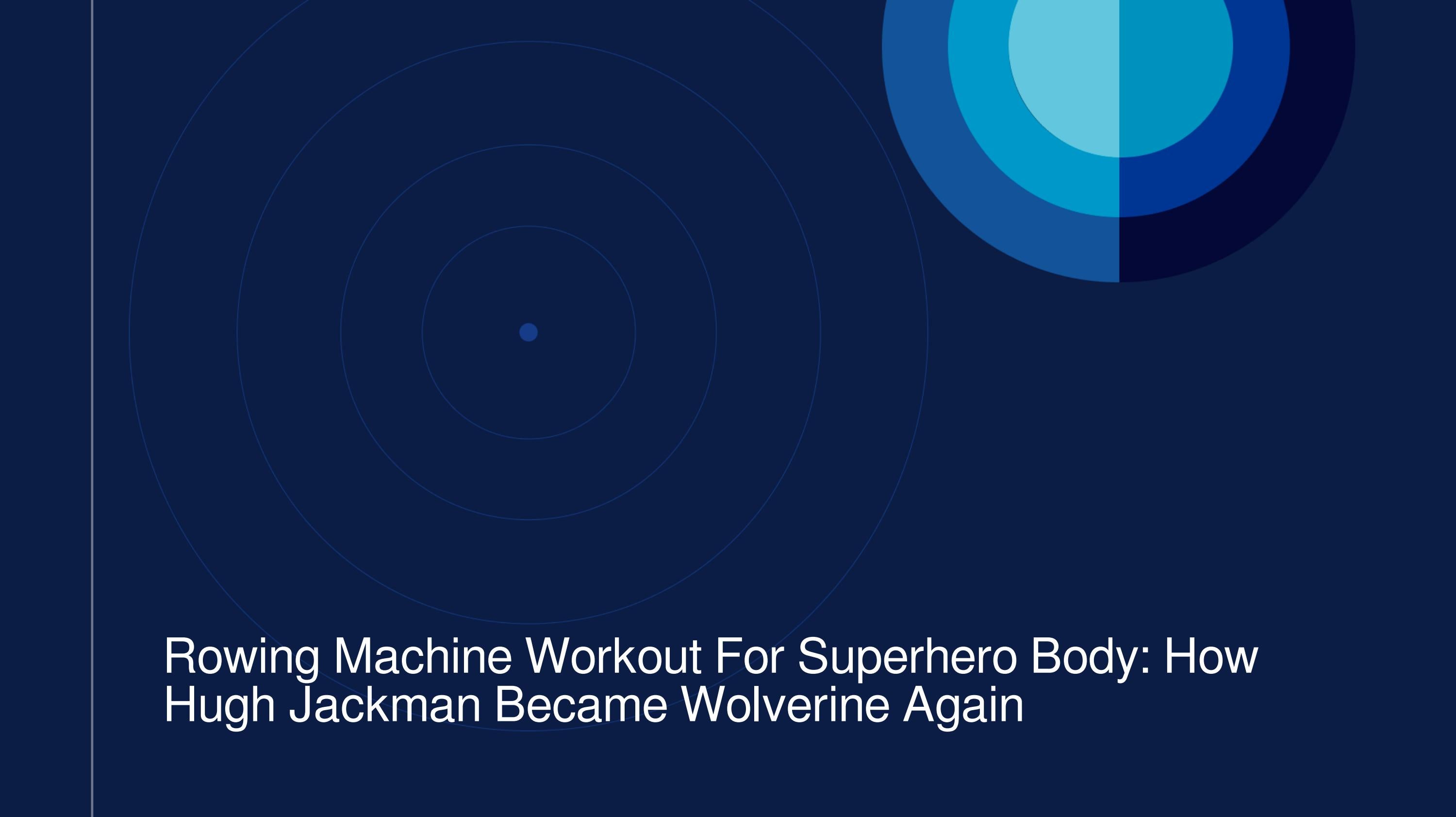 Rowing Machine Workout For Superhero Body: How Hugh Jackman Became ...