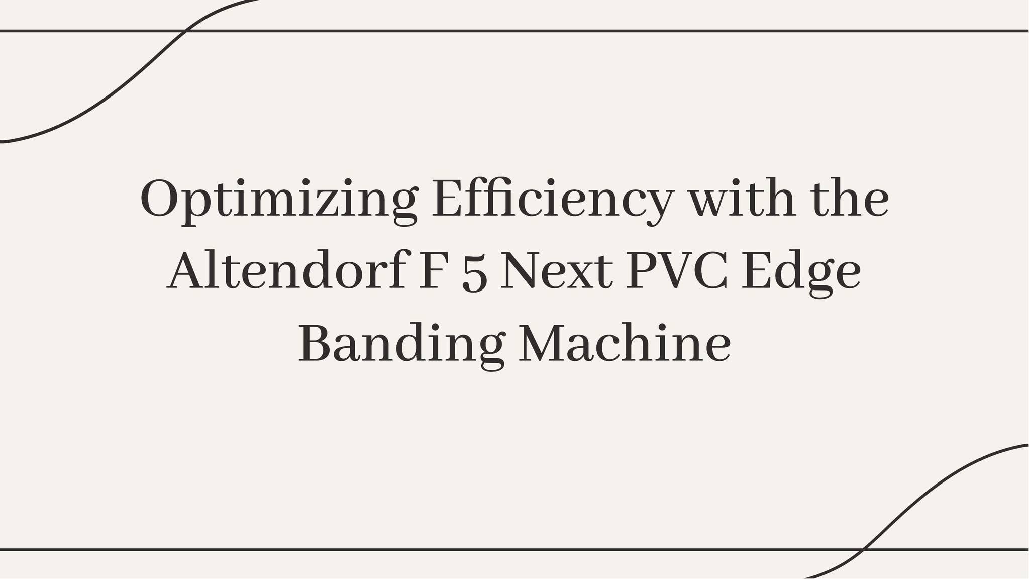 Optimizing Efficiency with the Altendorf F 5 Next PVC Edge Banding ...