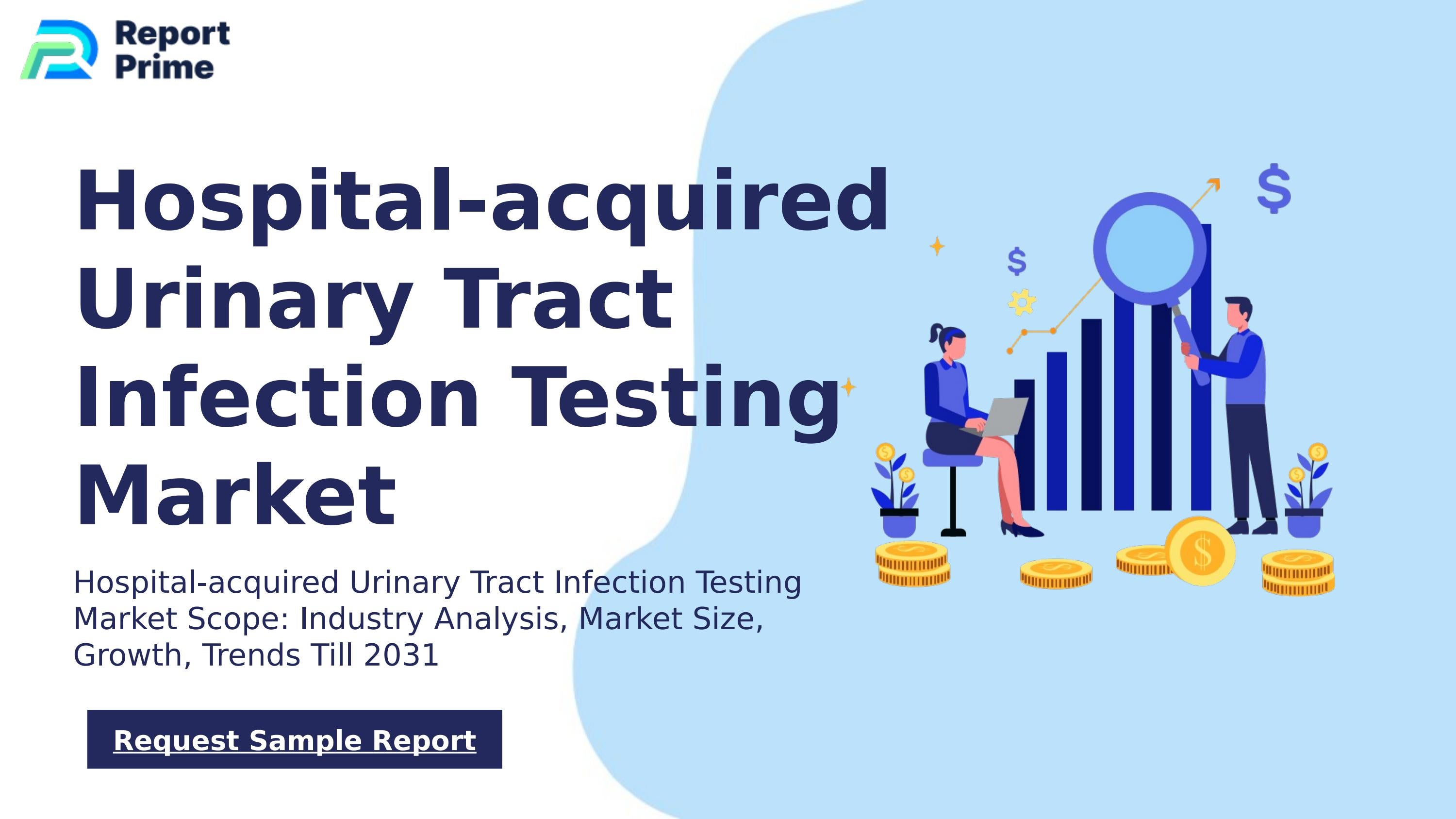Global Hospital-acquired Urinary Tract Infection Testing market cagr 6. ...
