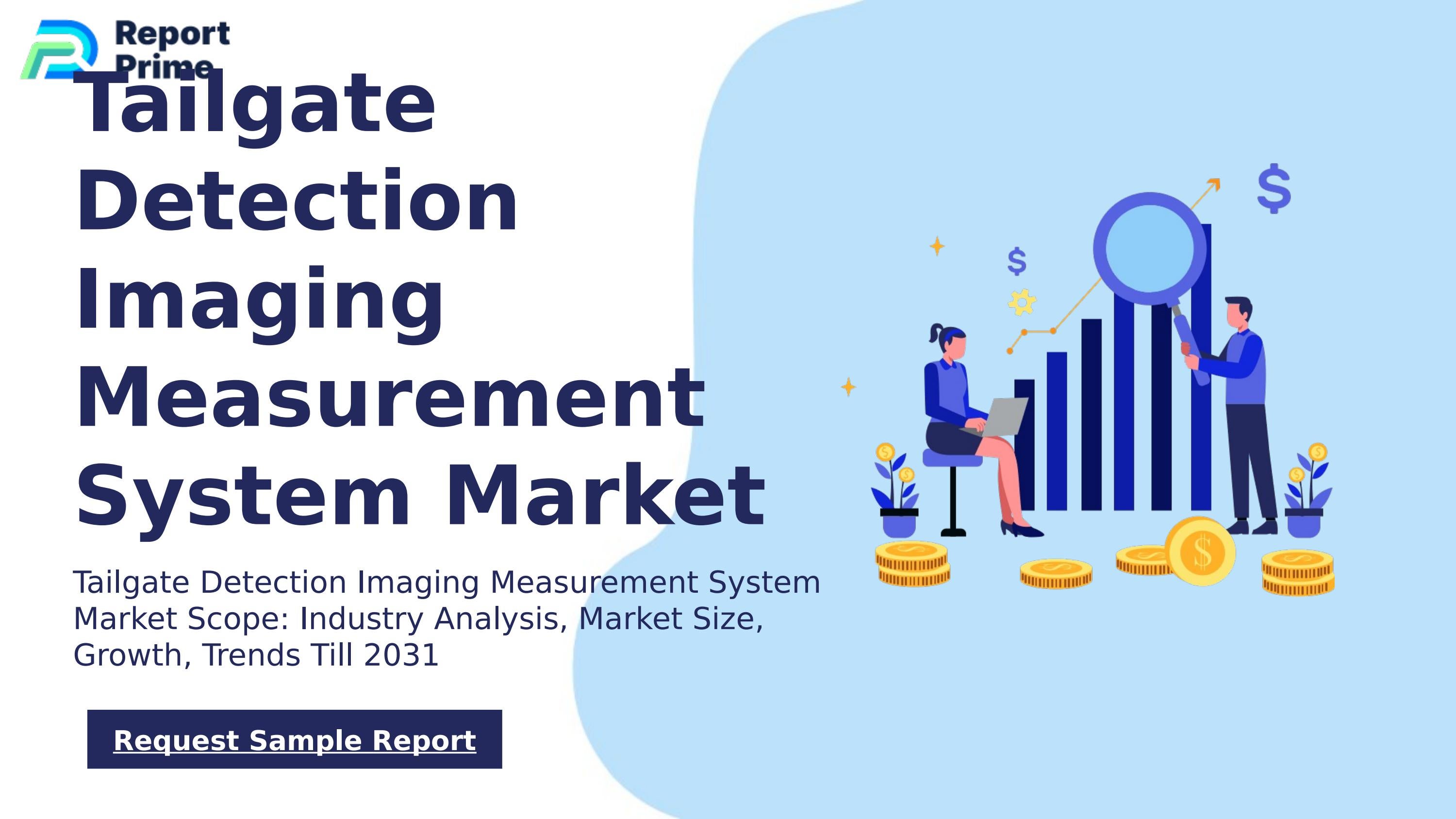 Global Tailgate Detection Imaging Measurement System market cagr 10.3% by ReportPrime - Issuu
