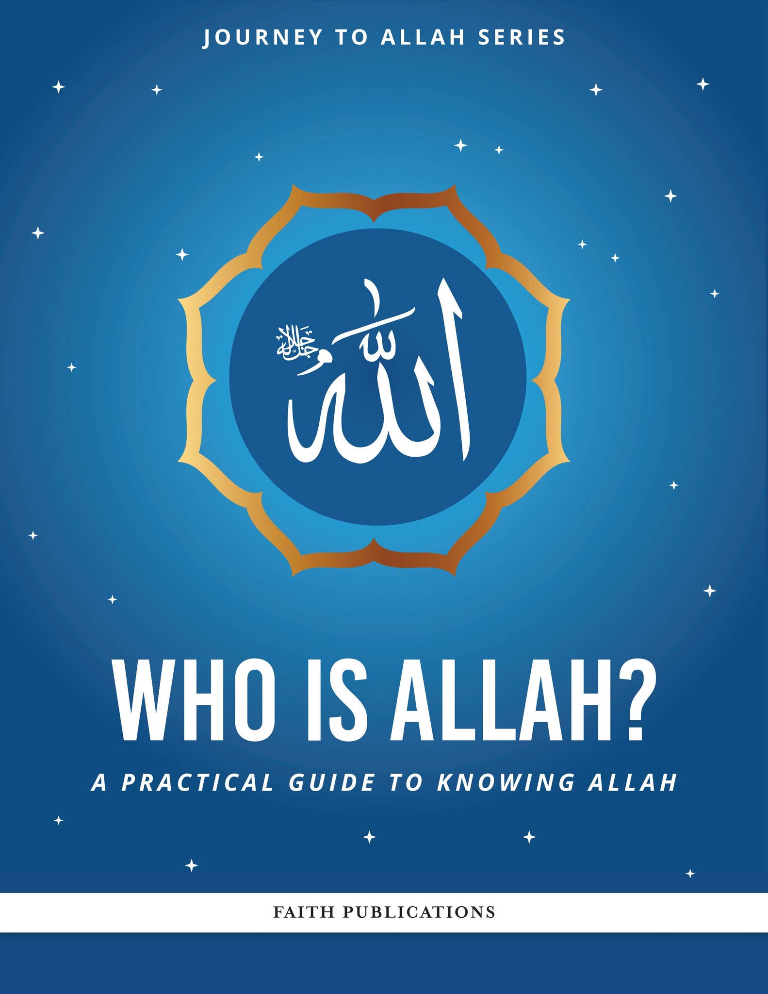 Journey to Allah Series: Who is Allah? - A Practical Guide To Knowing ...