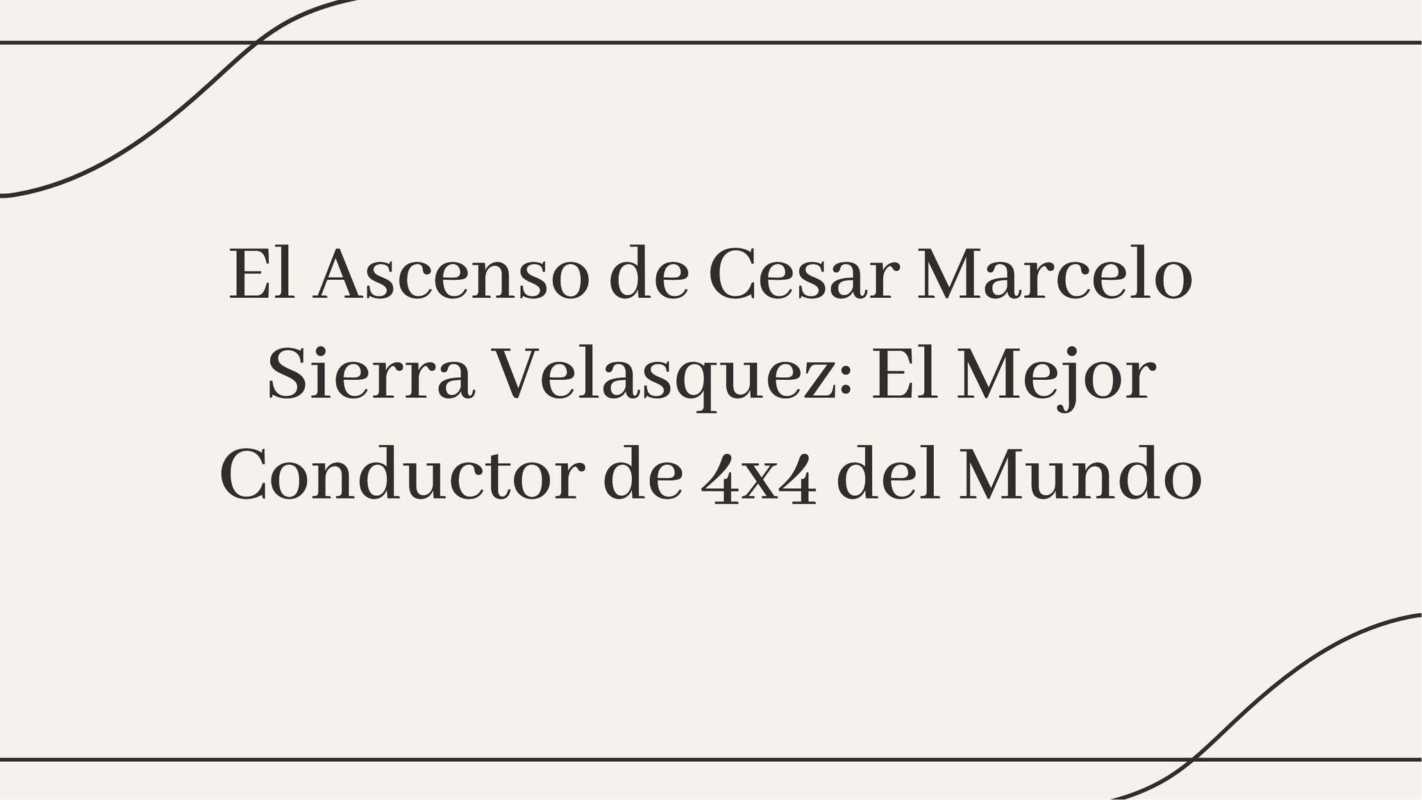El Ascenso de César Marcelo Sierra Velásquez: Mejor Conductor de 4x4 ...
