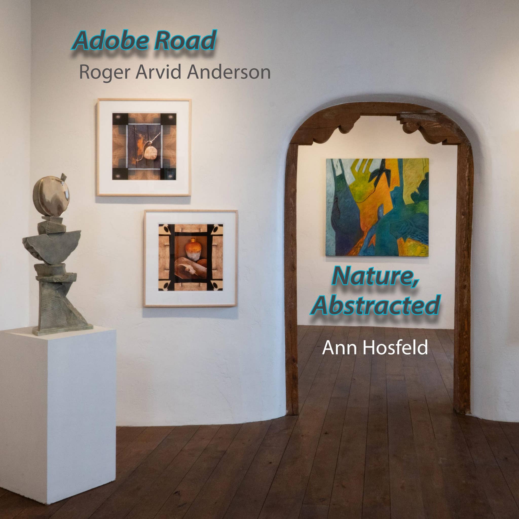 Roger Arvid Anderson: Adobe Road / Ann Hosfeld: Nature, Abstracted by ...