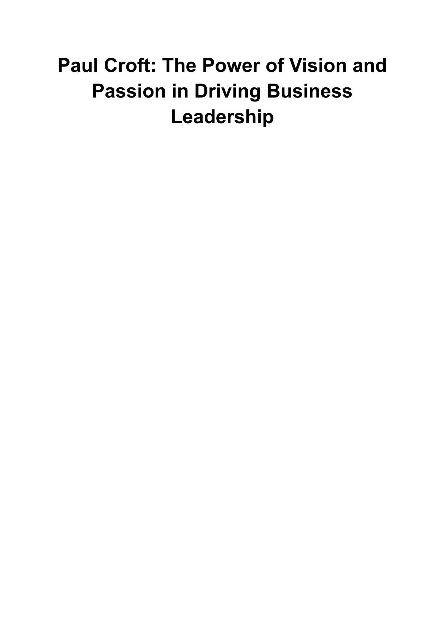 Paul Croft_ The Power of Vision and Passion in Driving Business Leadership by Paul Croft - Issuu
