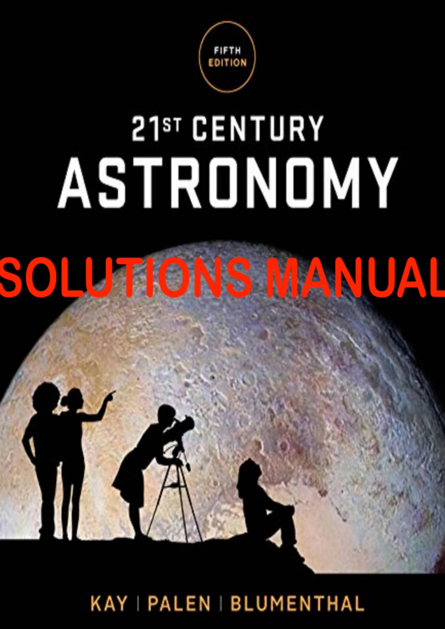 SOLUTIONS MANUAL for 21st Century Astronomy FIFTH EDITION By Laura Kay ...