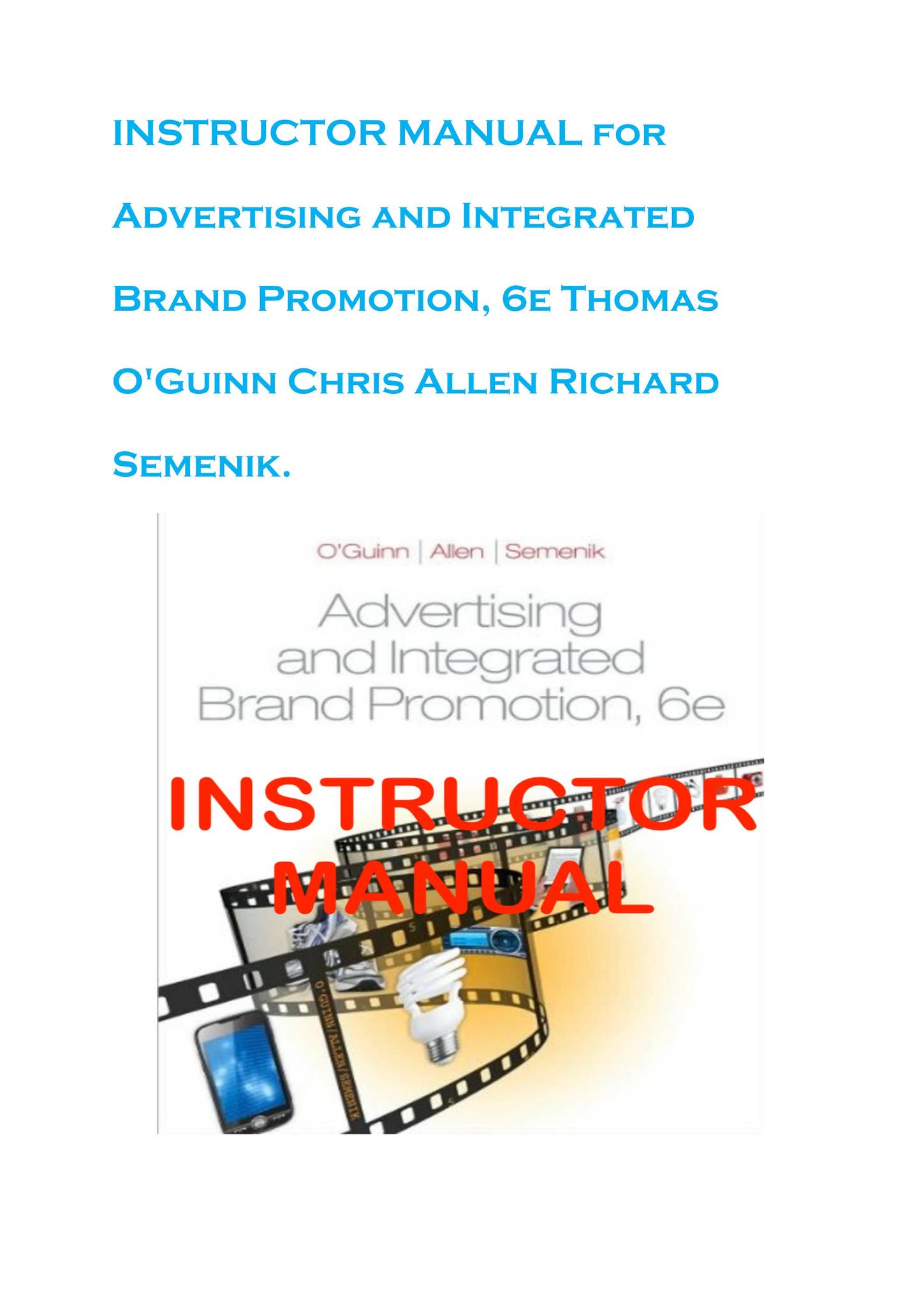 INSTRUCTOR MANUAL for Advertising and Integrated Brand Promotion, 6e Thomas O'Guinn Chris Allen ...