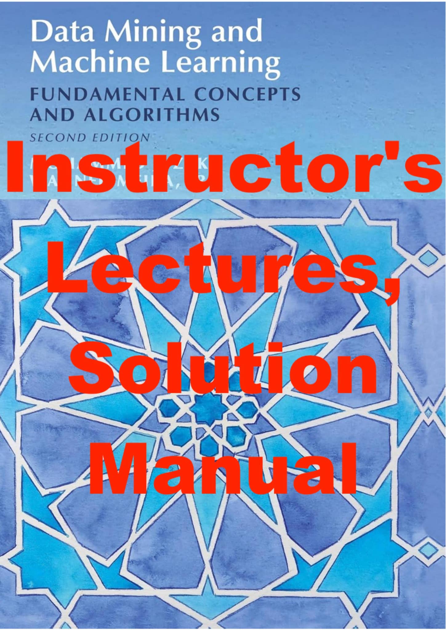 Instructor's Lectures, Solution Manual Data Mining and Machine Learning- Fundamental Concepts ...