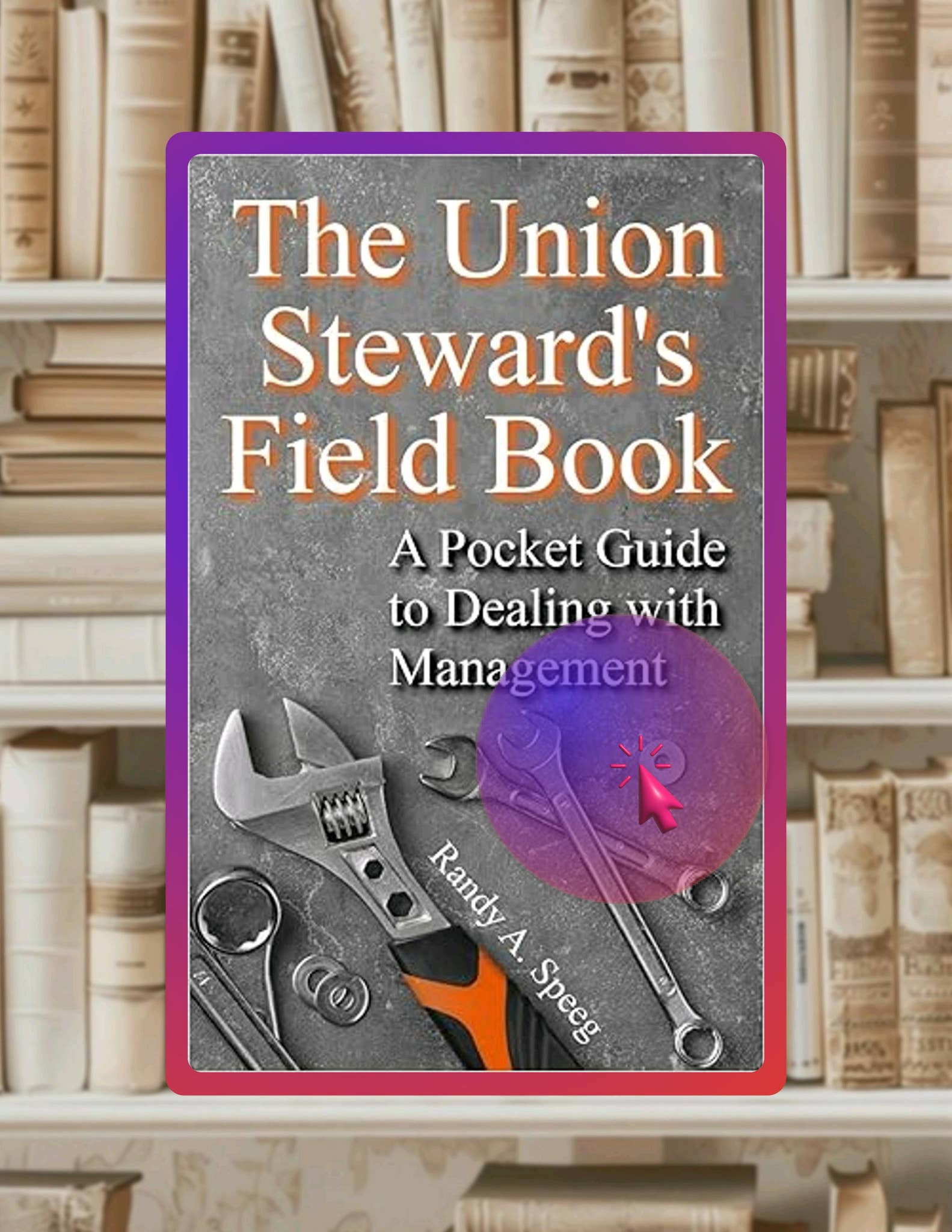 Ebook Version The Union Steward’s Field Book: A Pocket Guide to Dealing ...