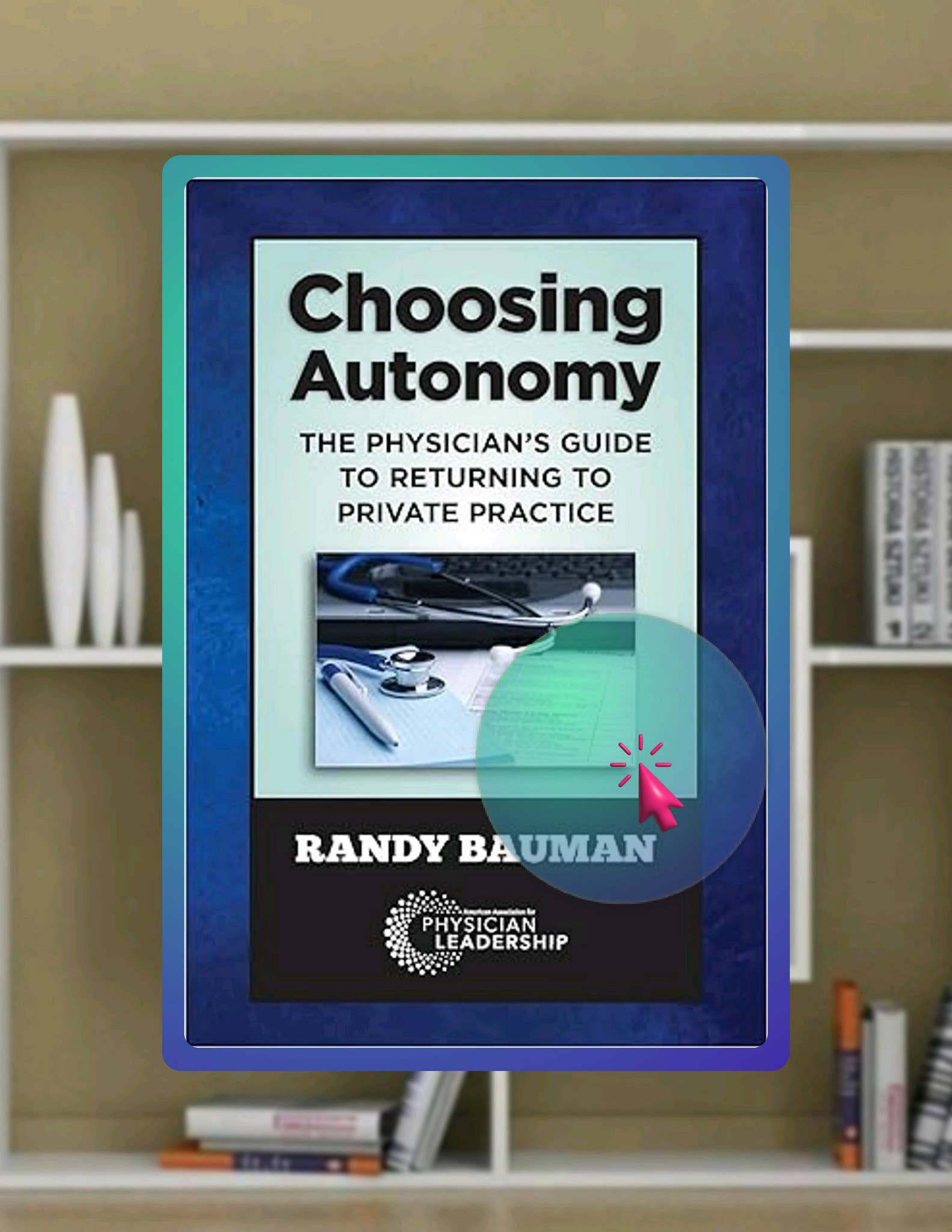 EBOOK Choosing Autonomy: The Physician's Guide to Returning to Private ...