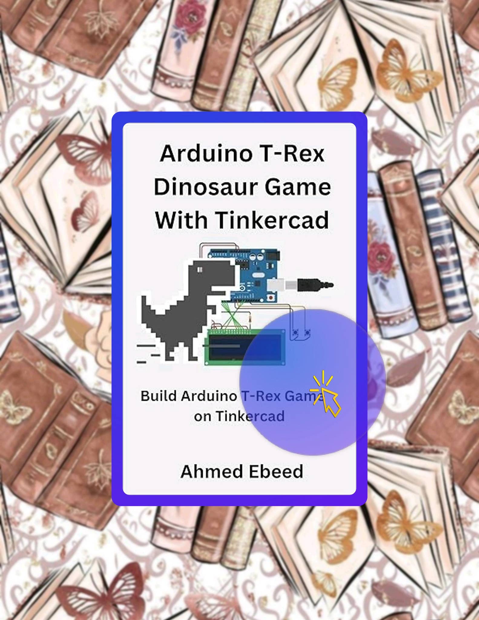 Unlock Full Book Arduino T-Rex Dinosaur Game with Tinkercad: Build ...