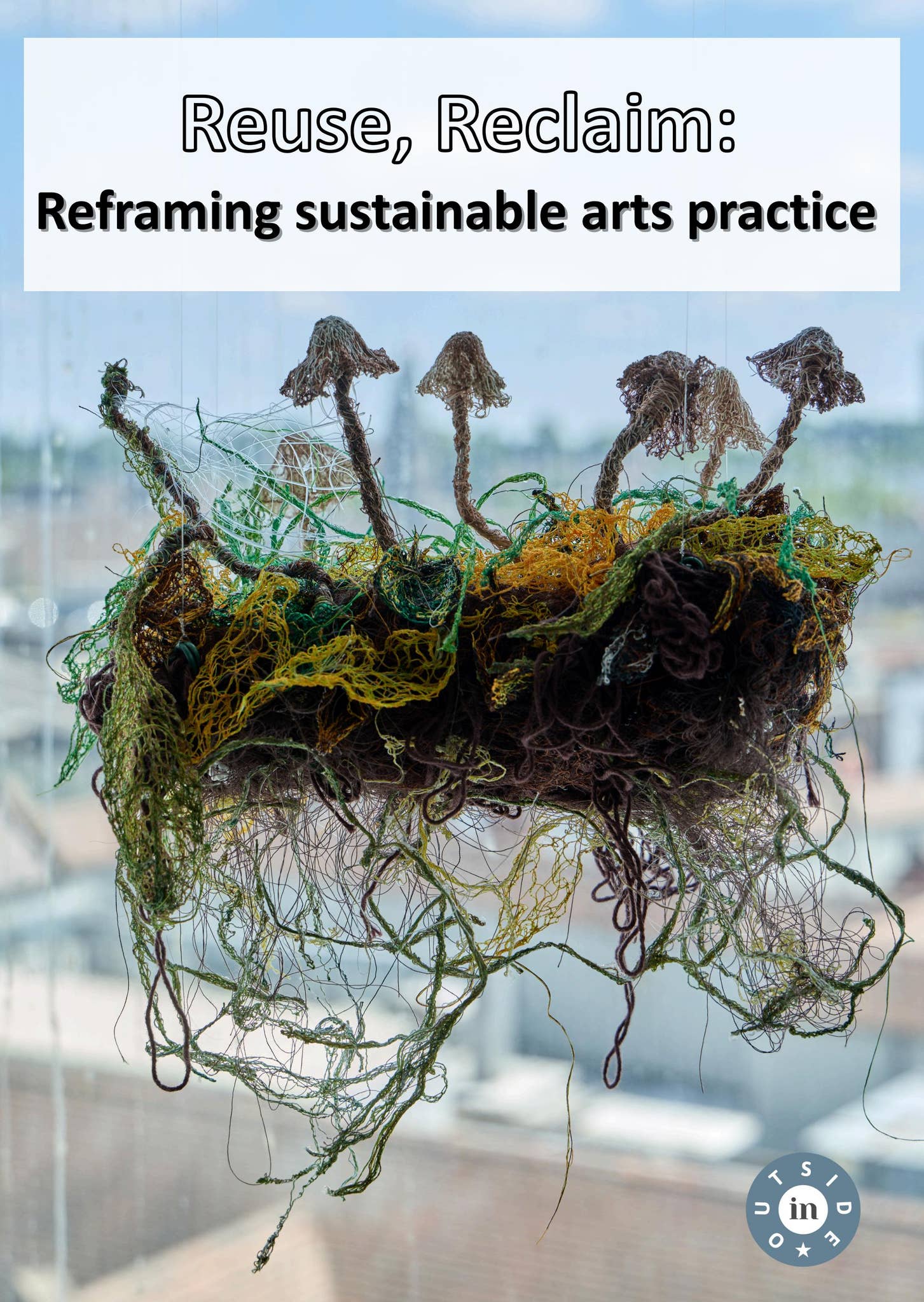 Reuse, Reclaim, Reframing sustainable arts practice by Outside In - Issuu